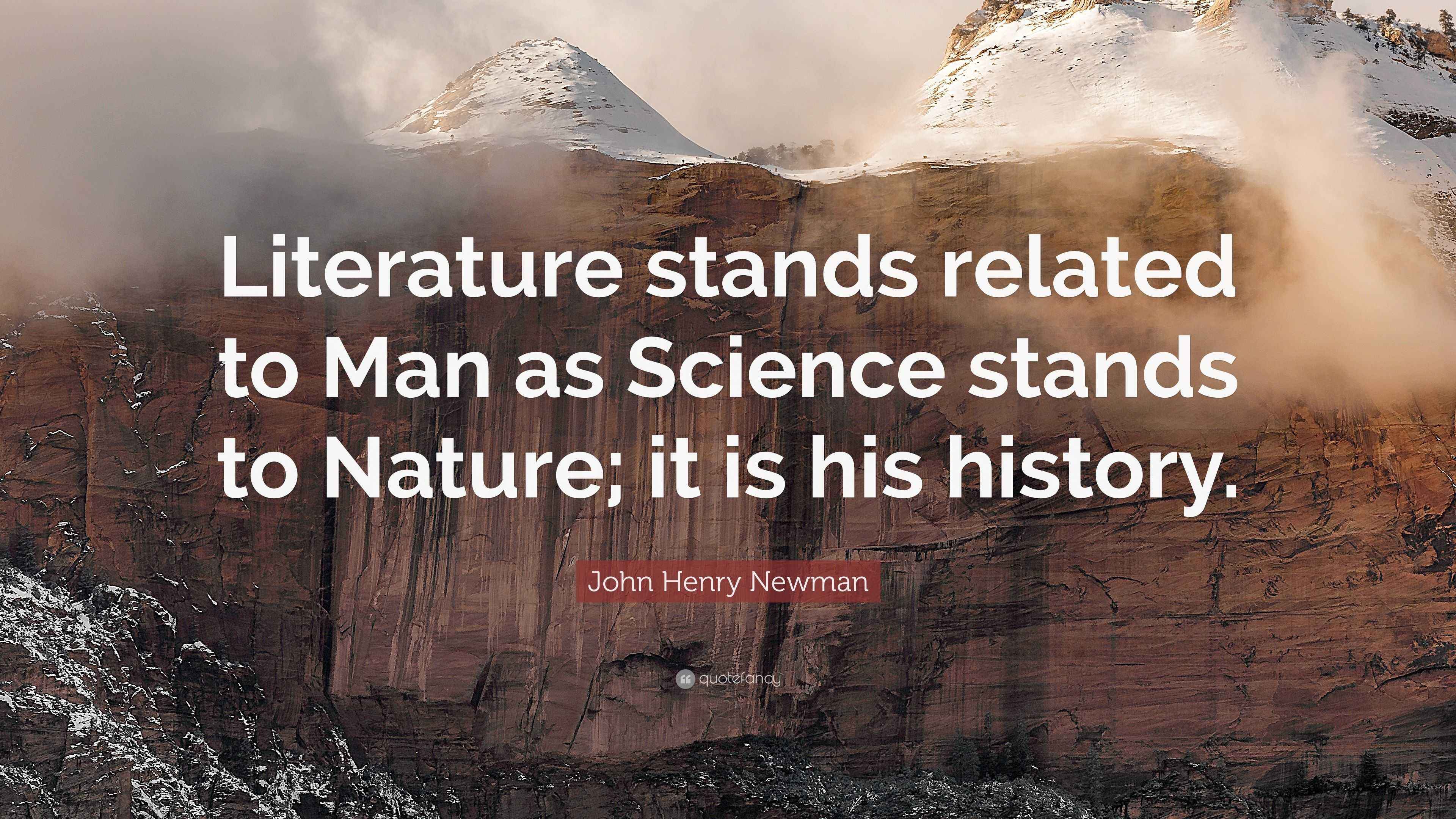John Henry Newman Quote: “Literature stands related to Man as Science ...