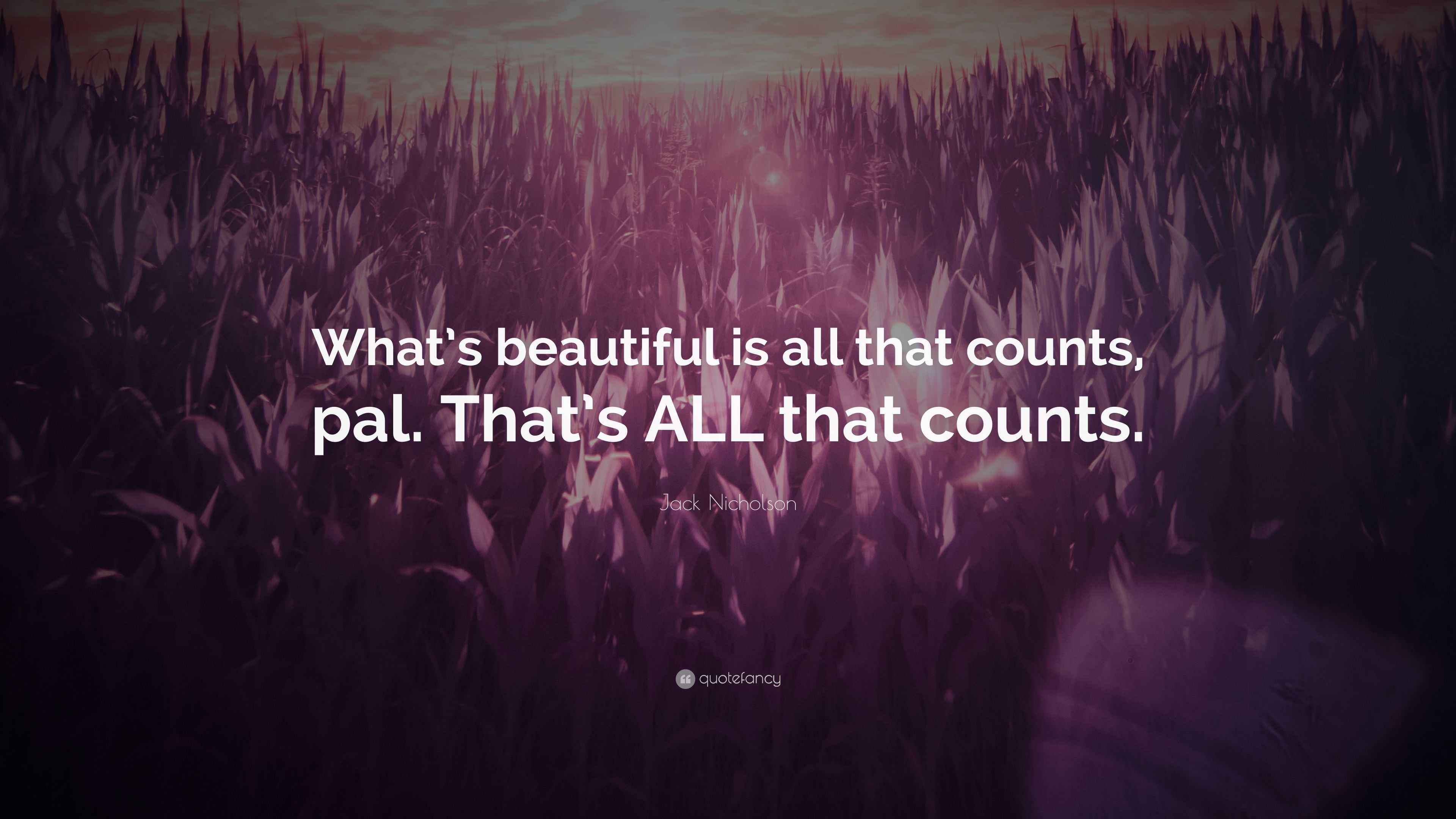 Jack Nicholson Quote: “What’s beautiful is all that counts, pal. That’s ...