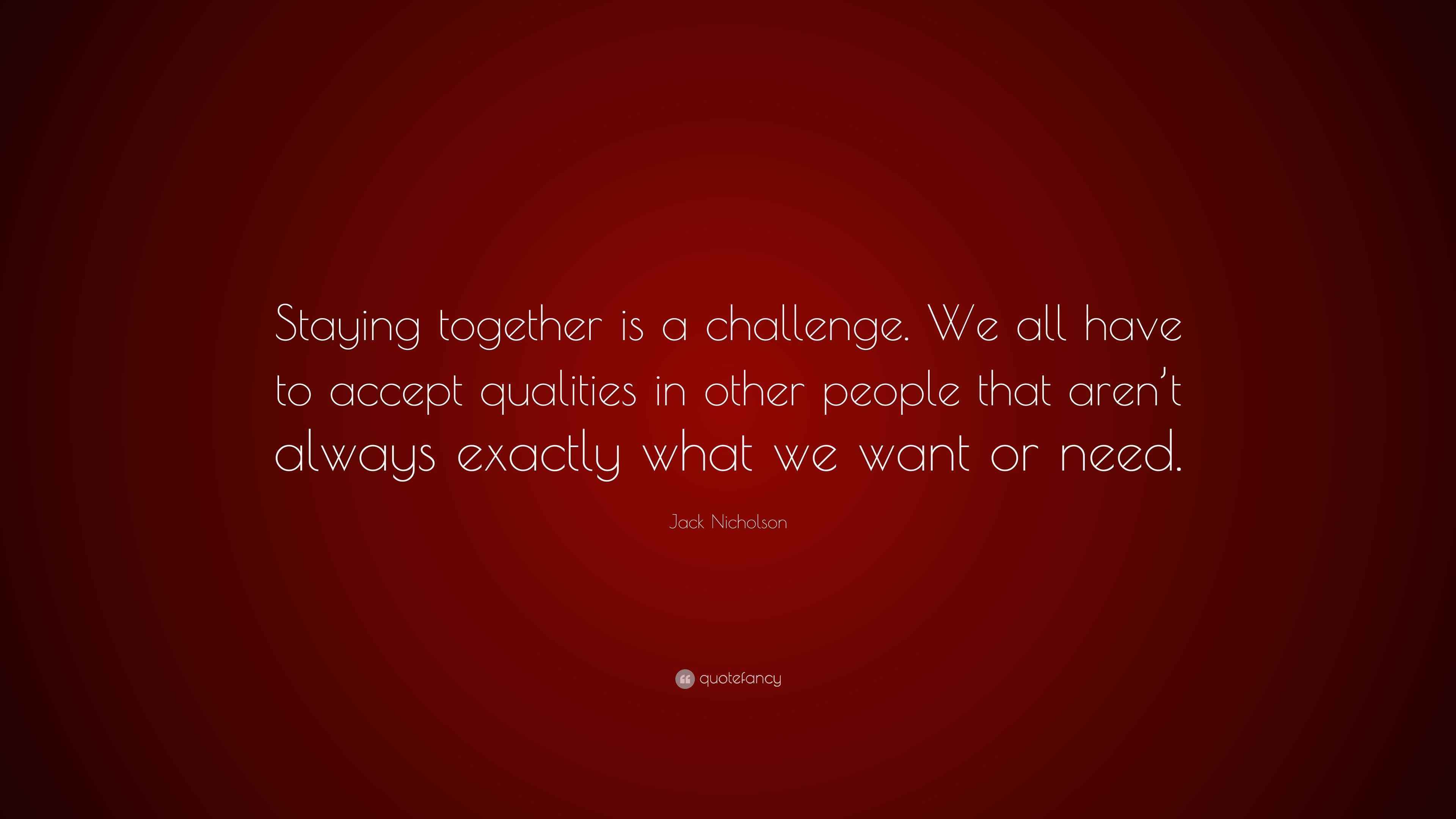 Jack Nicholson Quote: “Staying together is a challenge. We all have to ...