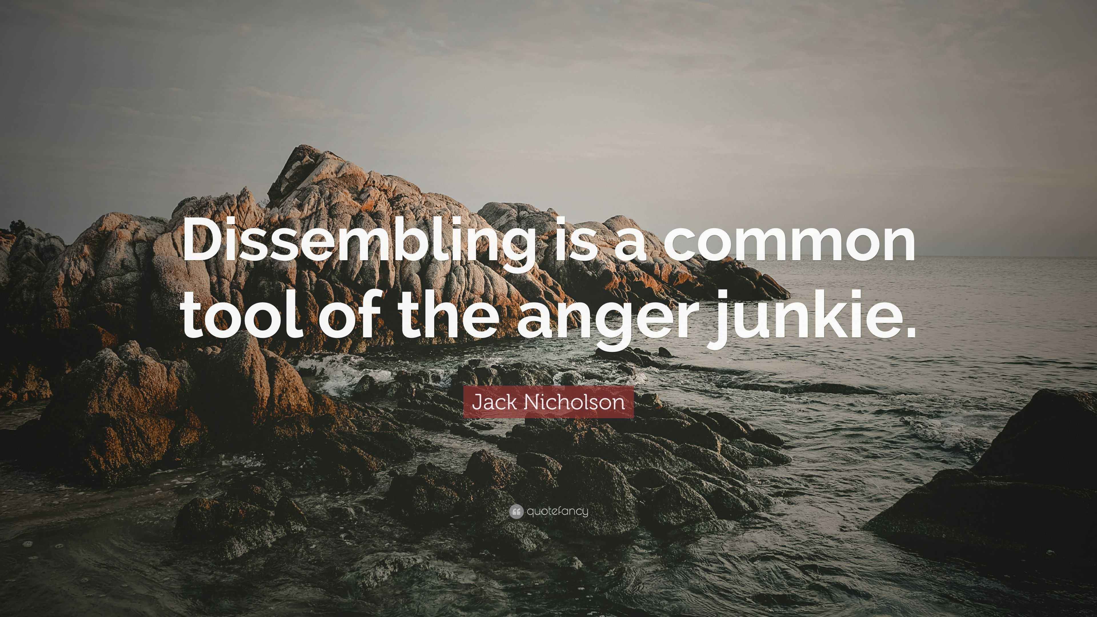 Jack Nicholson Quote: “Dissembling is a common tool of the anger junkie.”
