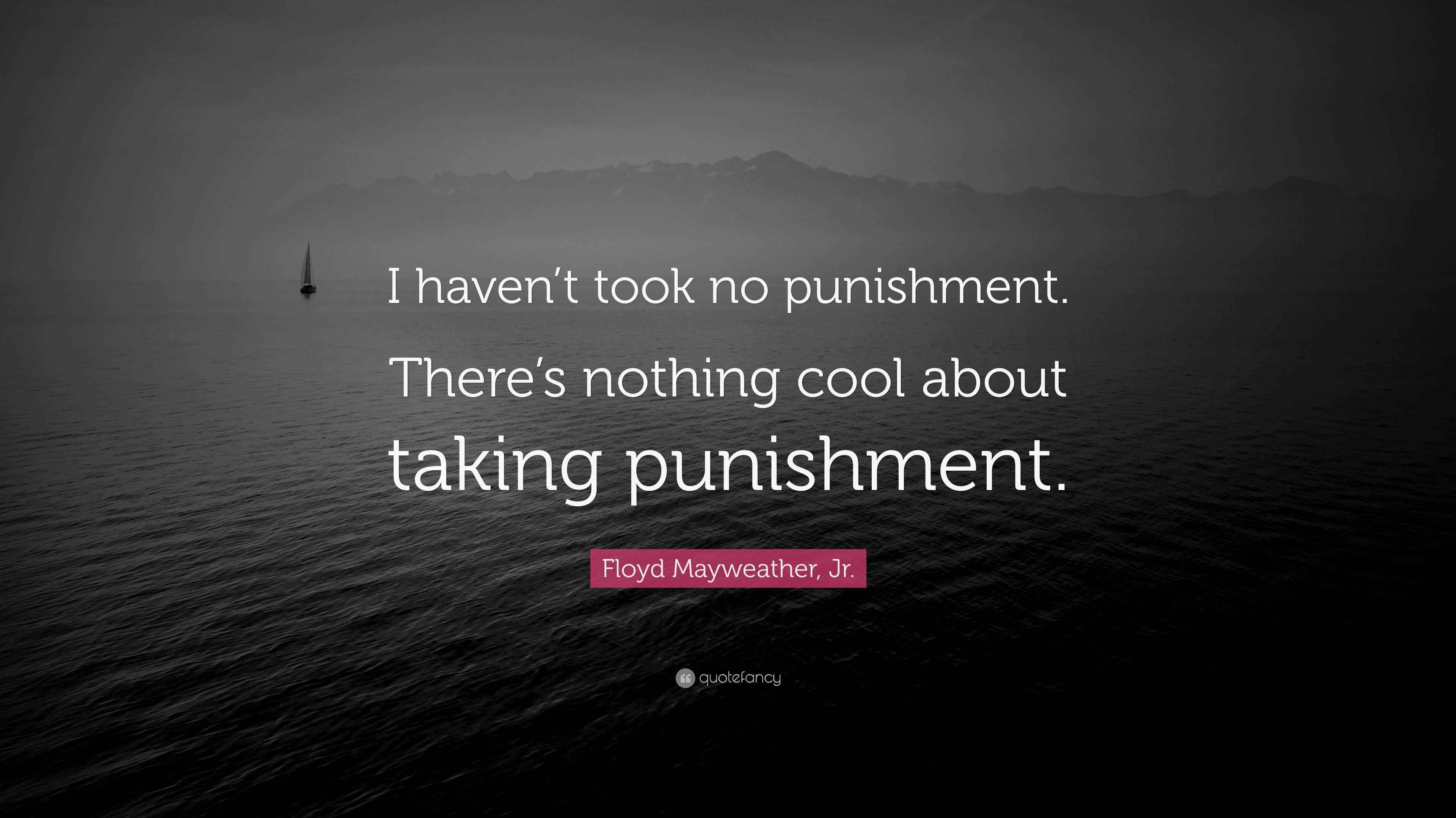 Floyd Mayweather, Jr. Quote: “I haven’t took no punishment. There’s ...