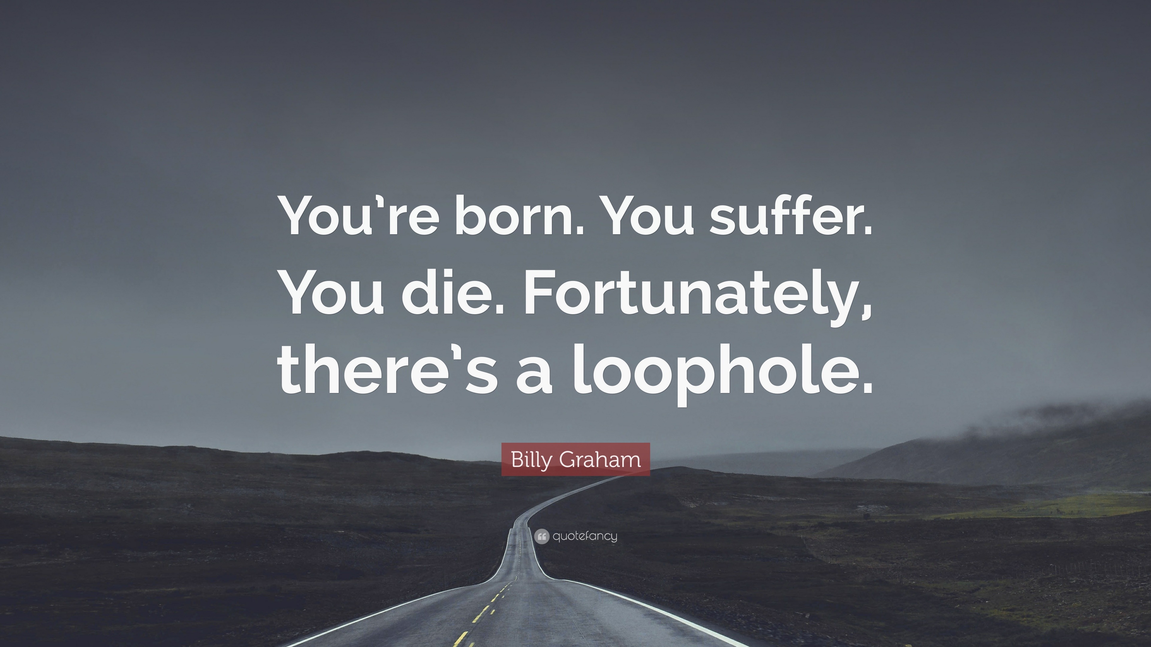 Billy Graham Quote: “You’re born. You suffer. You die. Fortunately ...