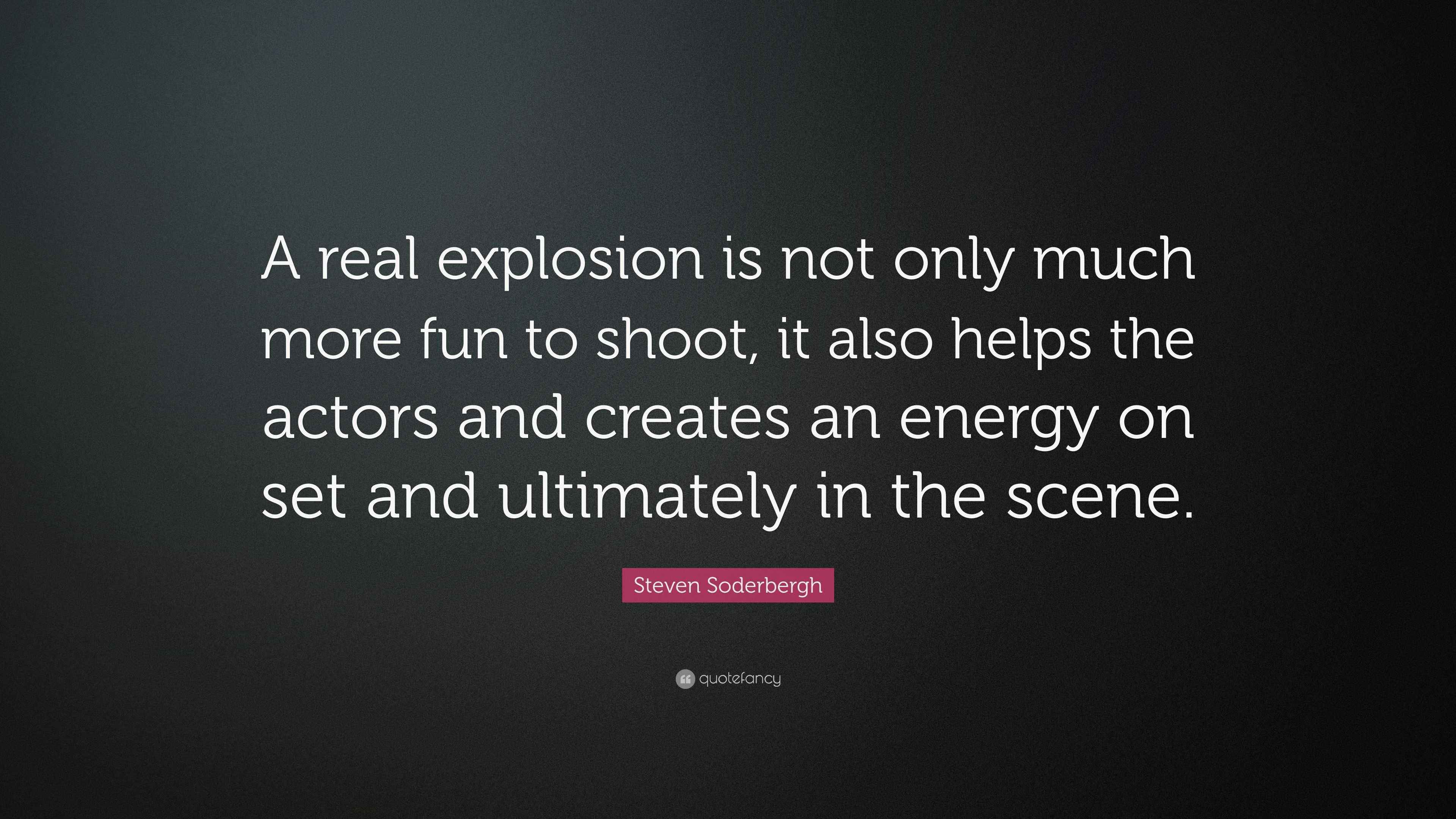 Steven Soderbergh Quote: “A real explosion is not only much more fun to ...