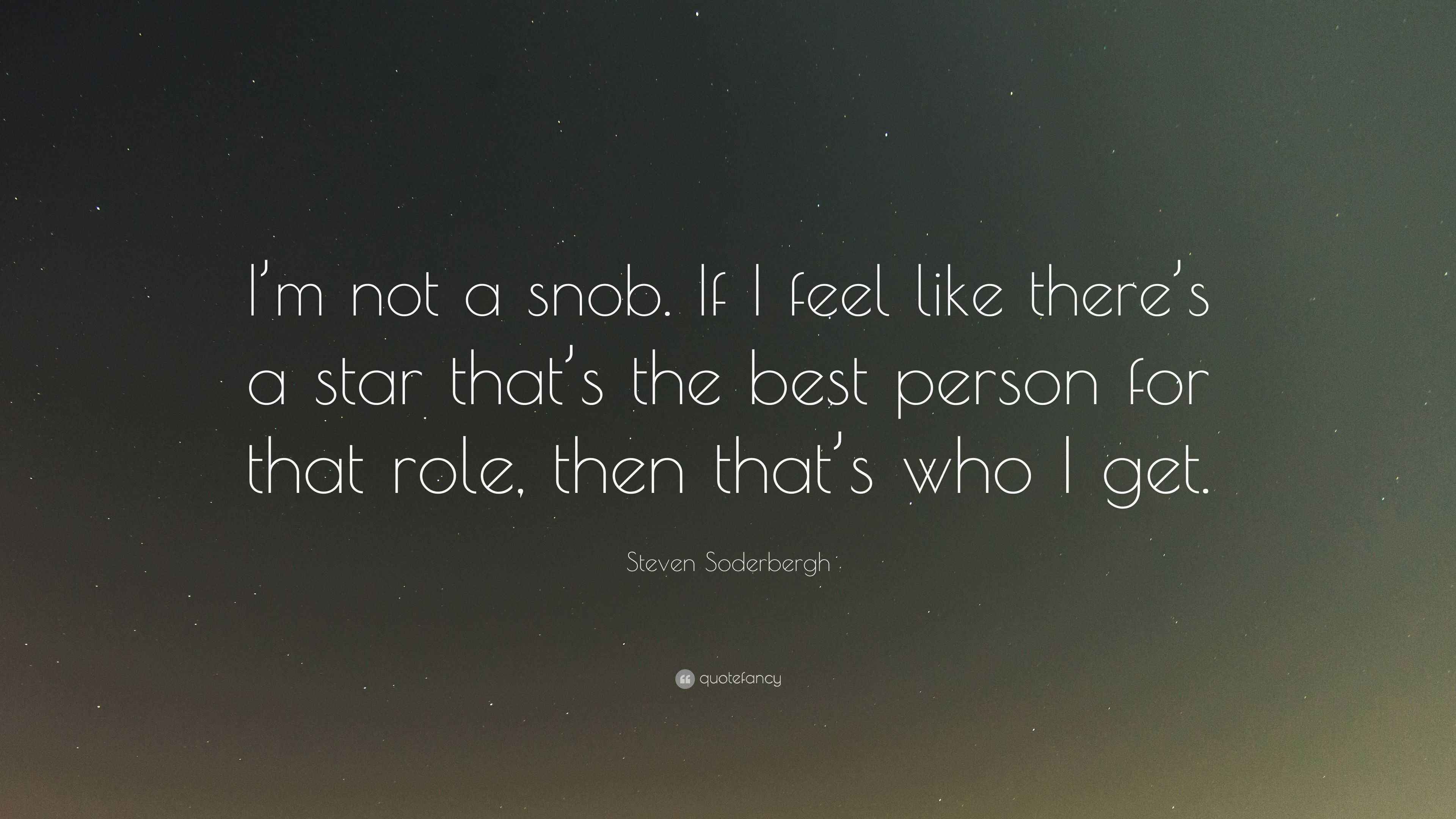 Steven Soderbergh Quote: “I’m not a snob. If I feel like there’s a star ...