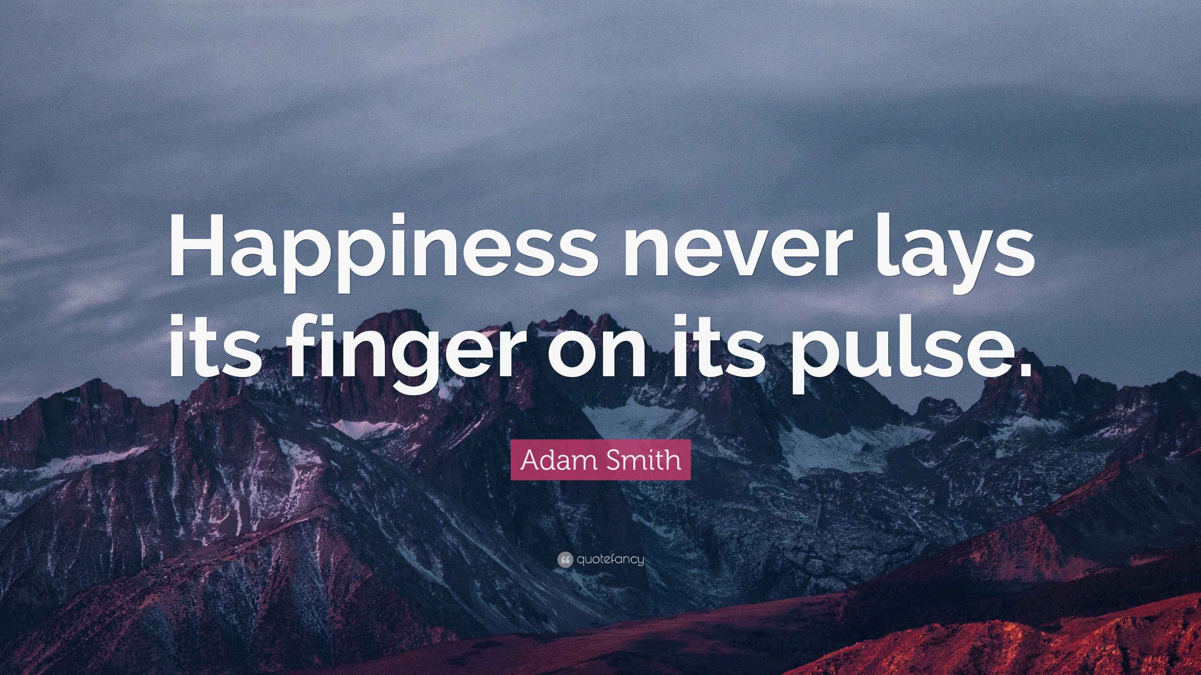 Adam Smith Quote: “Happiness never lays its finger on its pulse.”