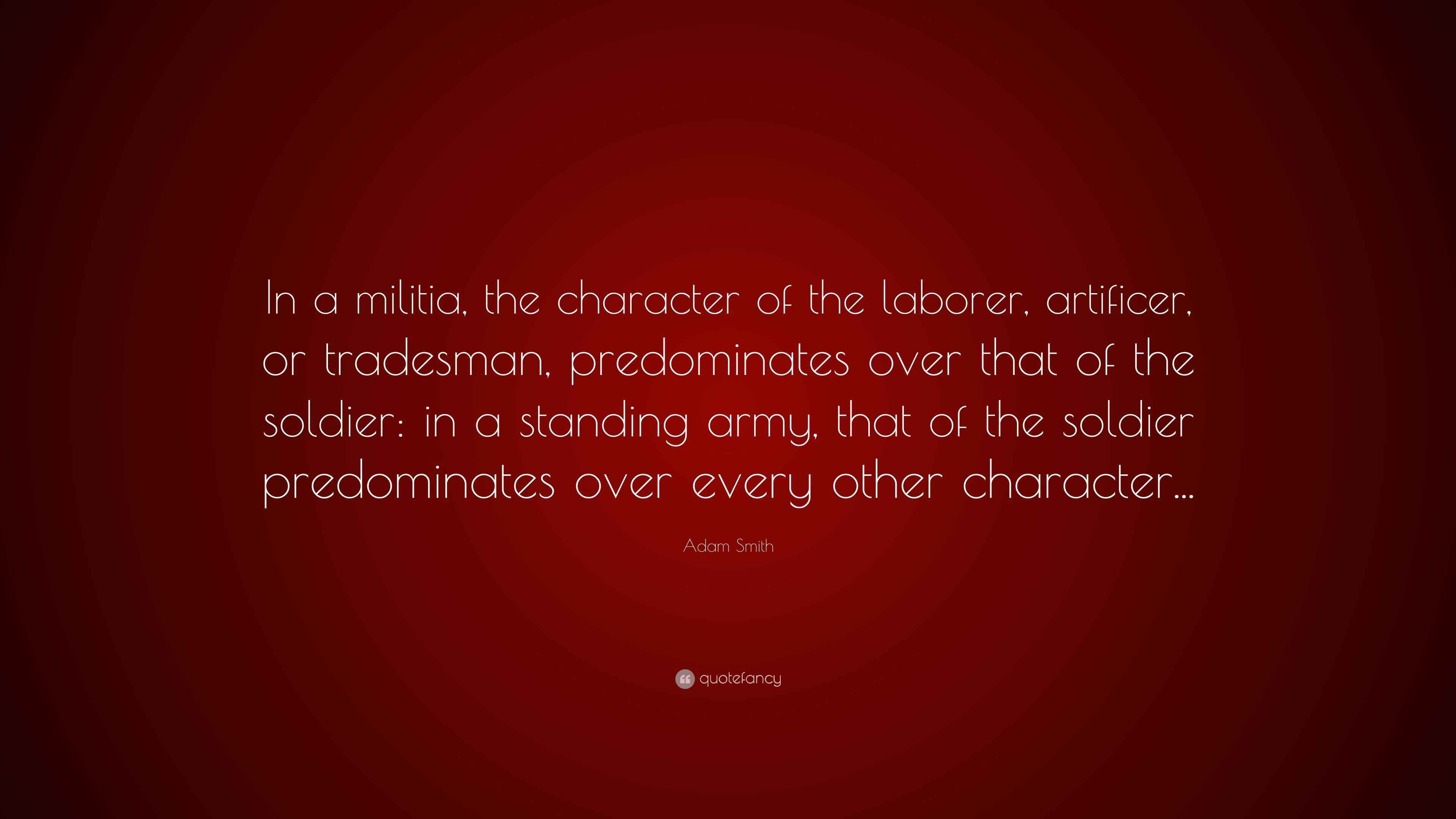 Adam Smith Quote: “In a militia, the character of the laborer ...
