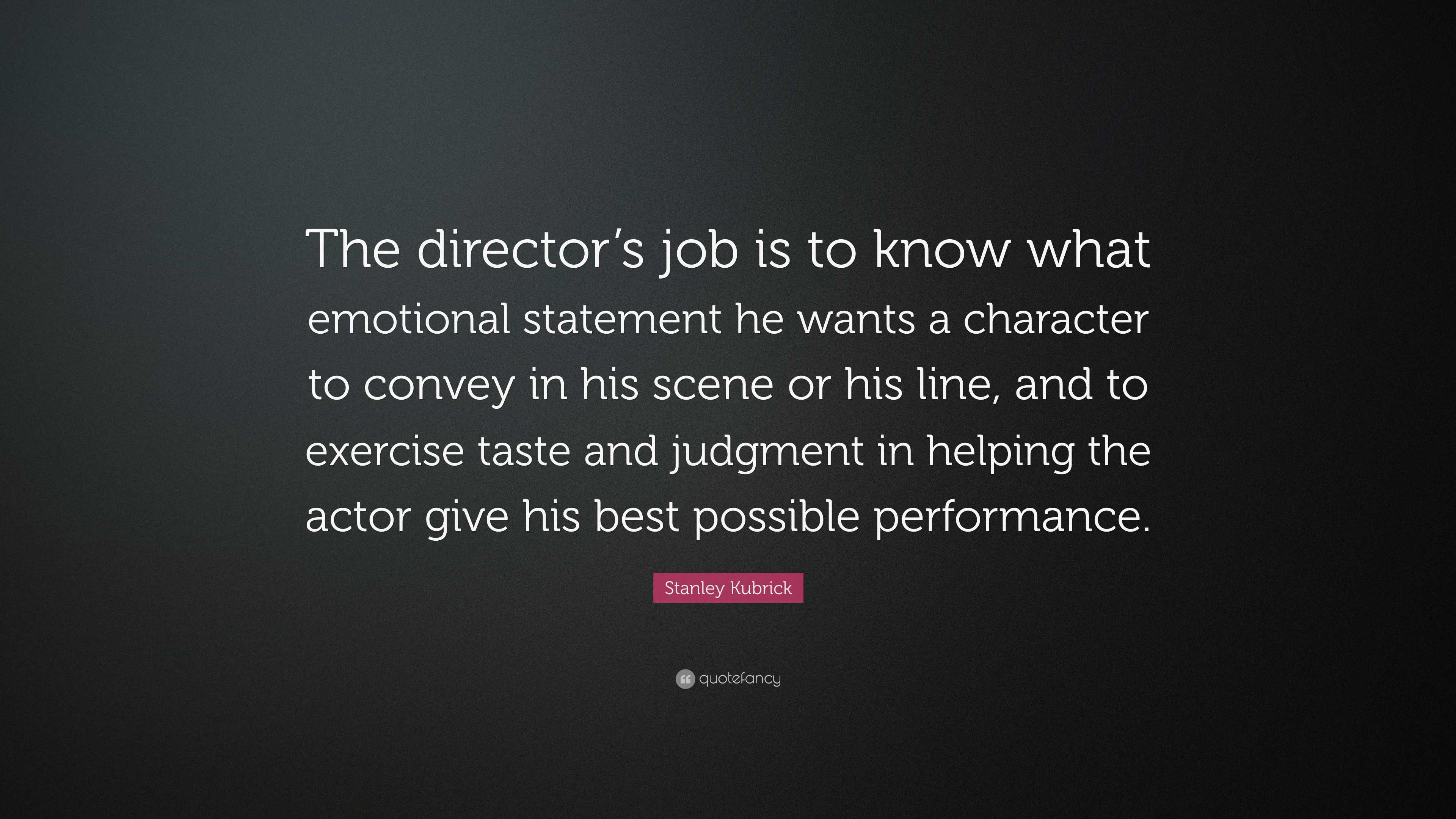 Stanley Kubrick Quote: “The director’s job is to know what emotional ...