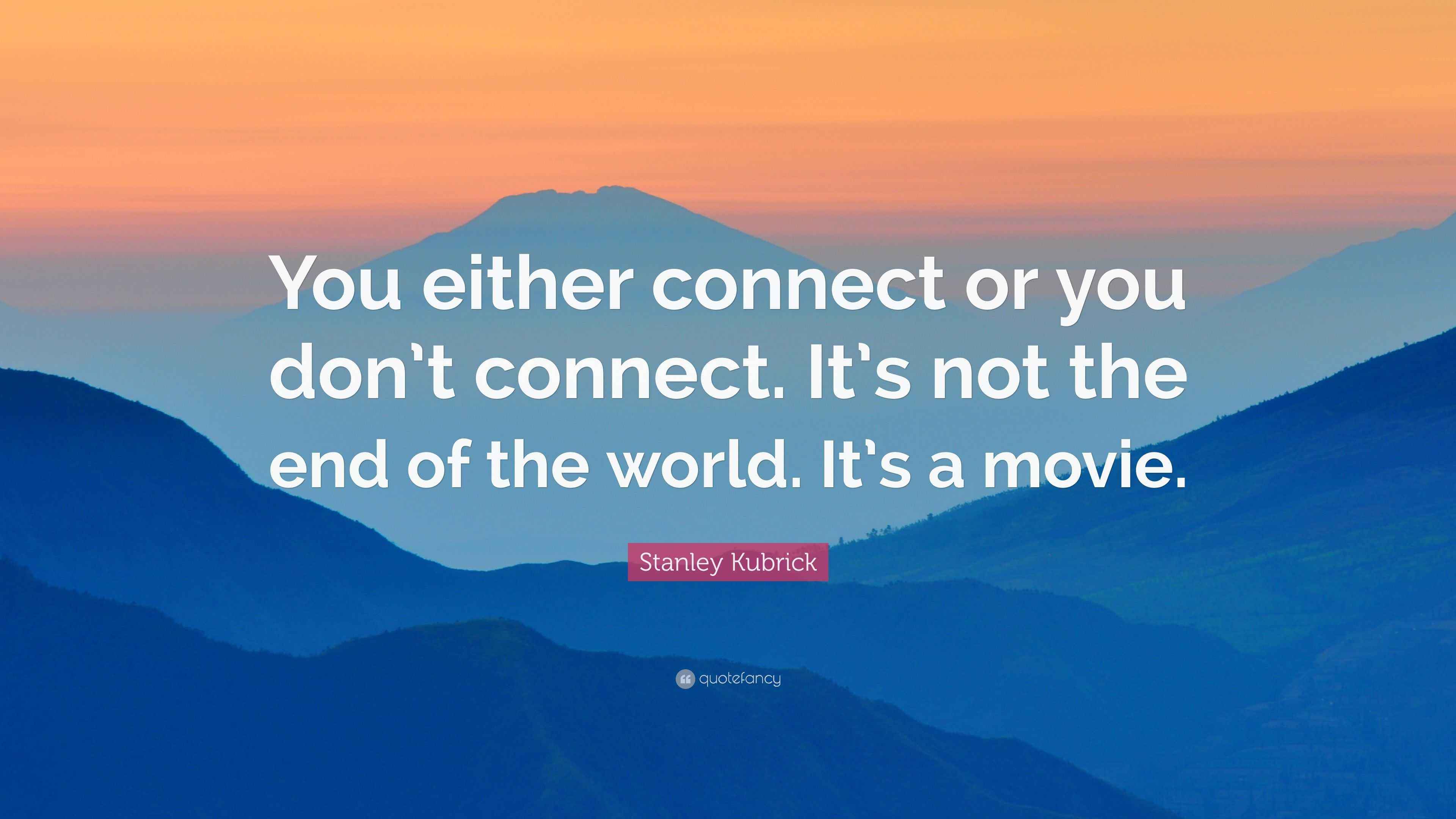 Stanley Kubrick Quote: “You either connect or you don’t connect. It’s ...