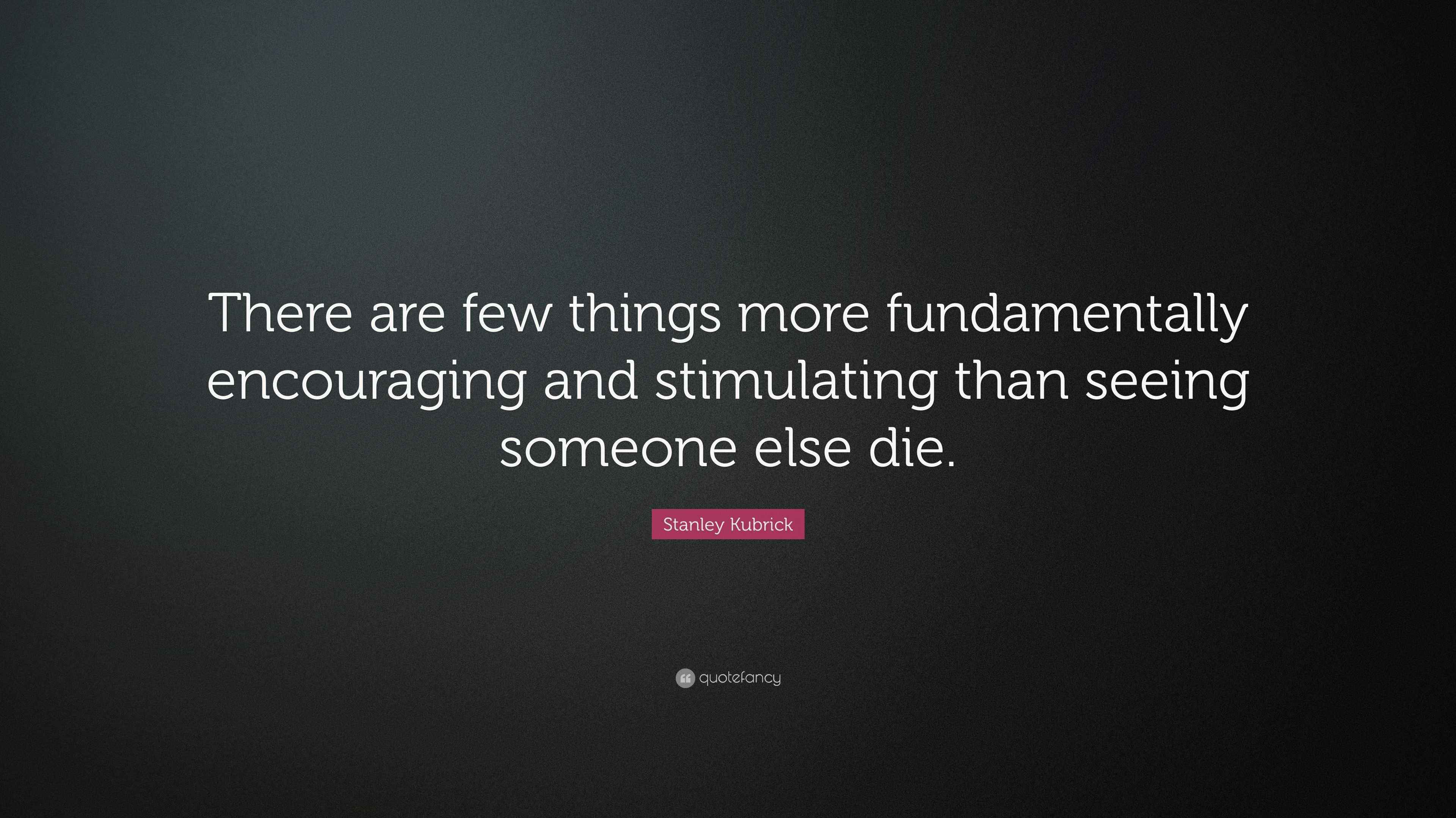 Stanley Kubrick Quote: “There are few things more fundamentally ...