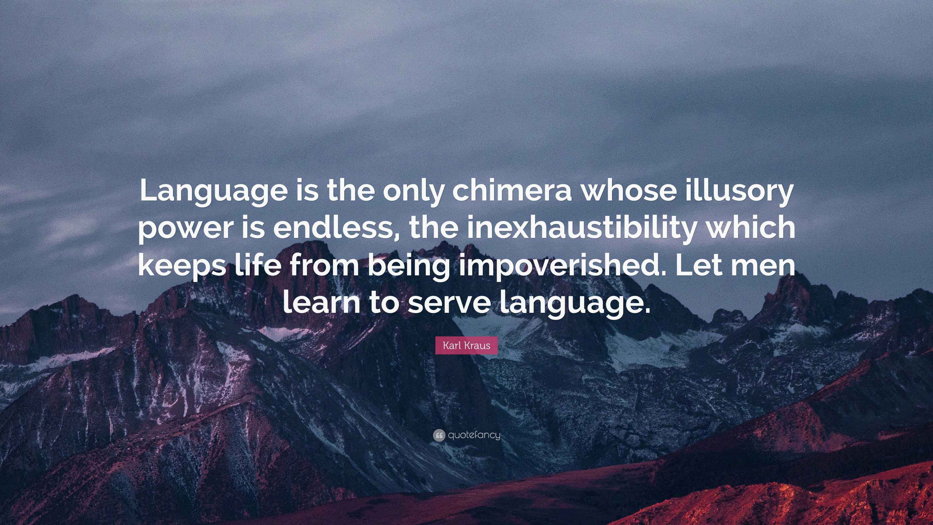 Karl Kraus Quote: “Language is the only chimera whose illusory power is ...