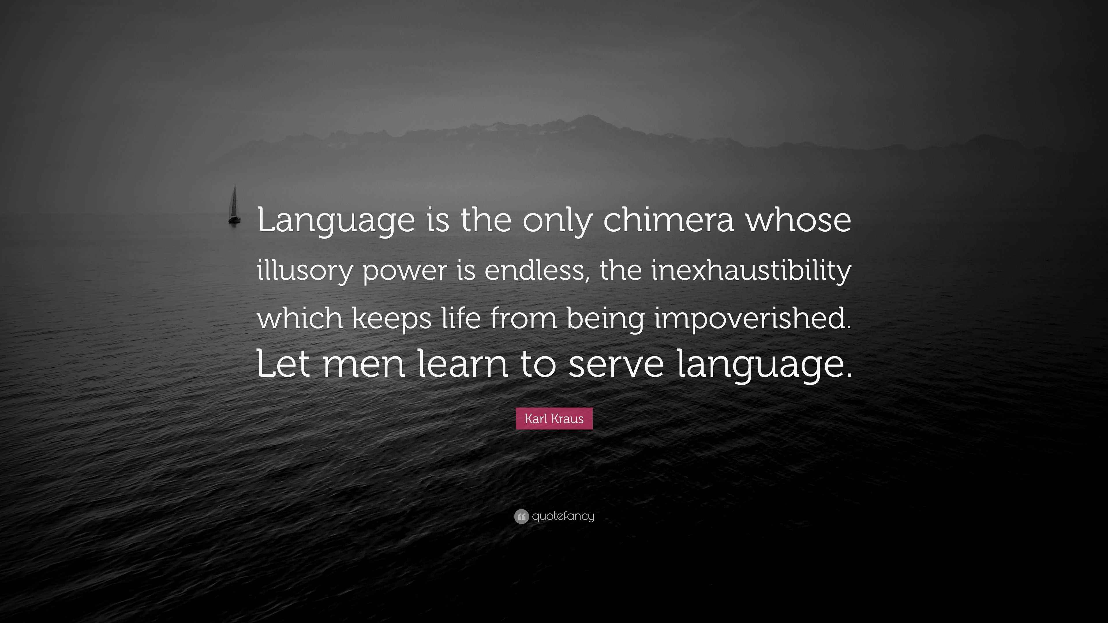 Karl Kraus Quote: “Language is the only chimera whose illusory power is ...