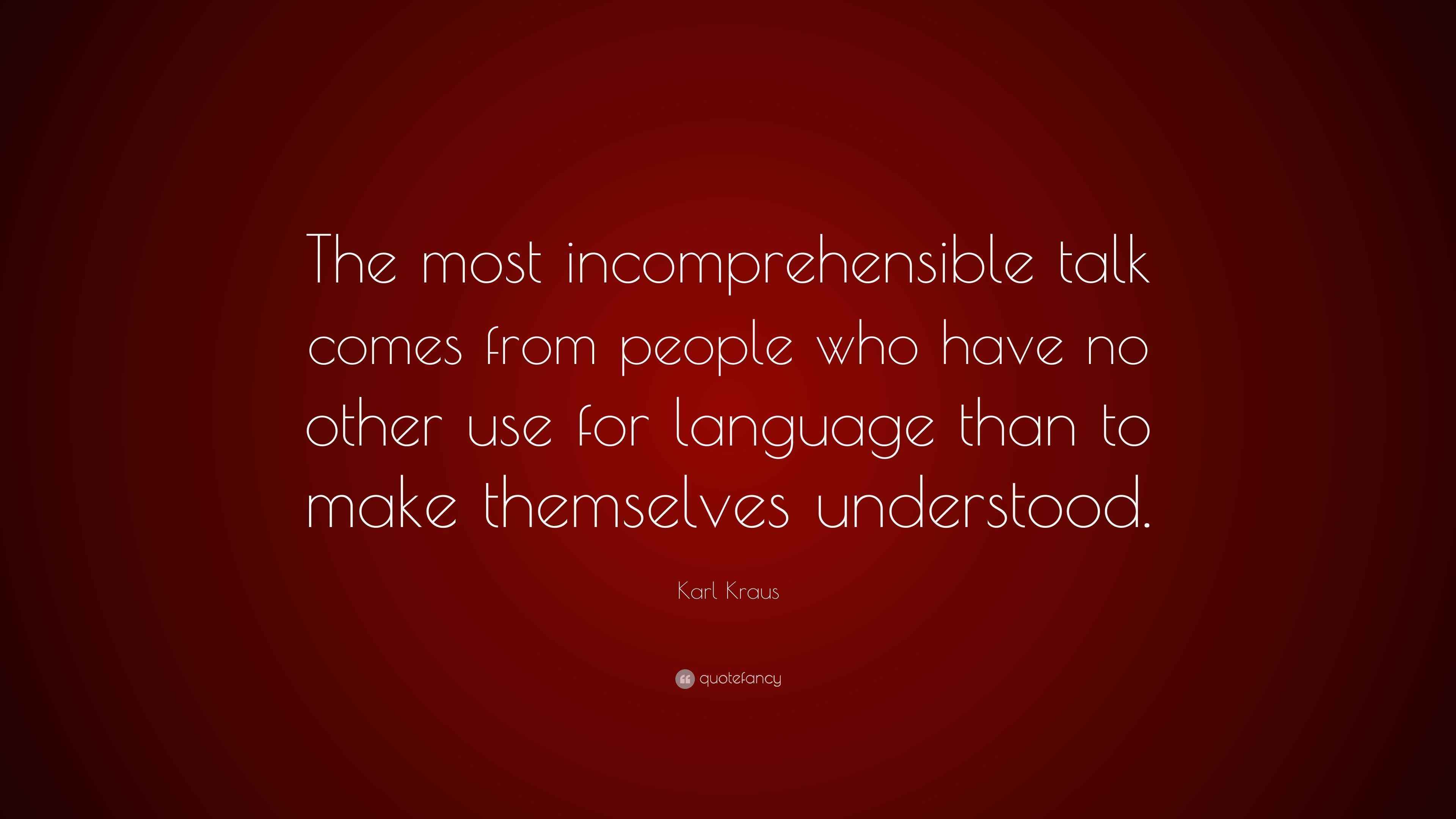 Karl Kraus Quote: “The most incomprehensible talk comes from people who ...