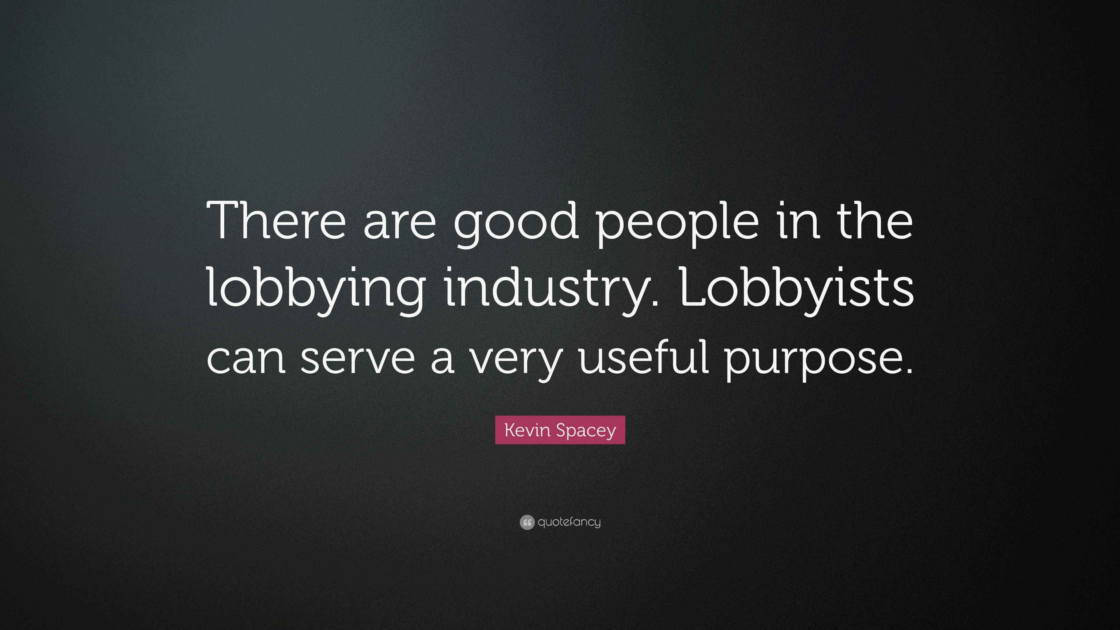 Kevin Spacey Quote: “There are good people in the lobbying industry ...