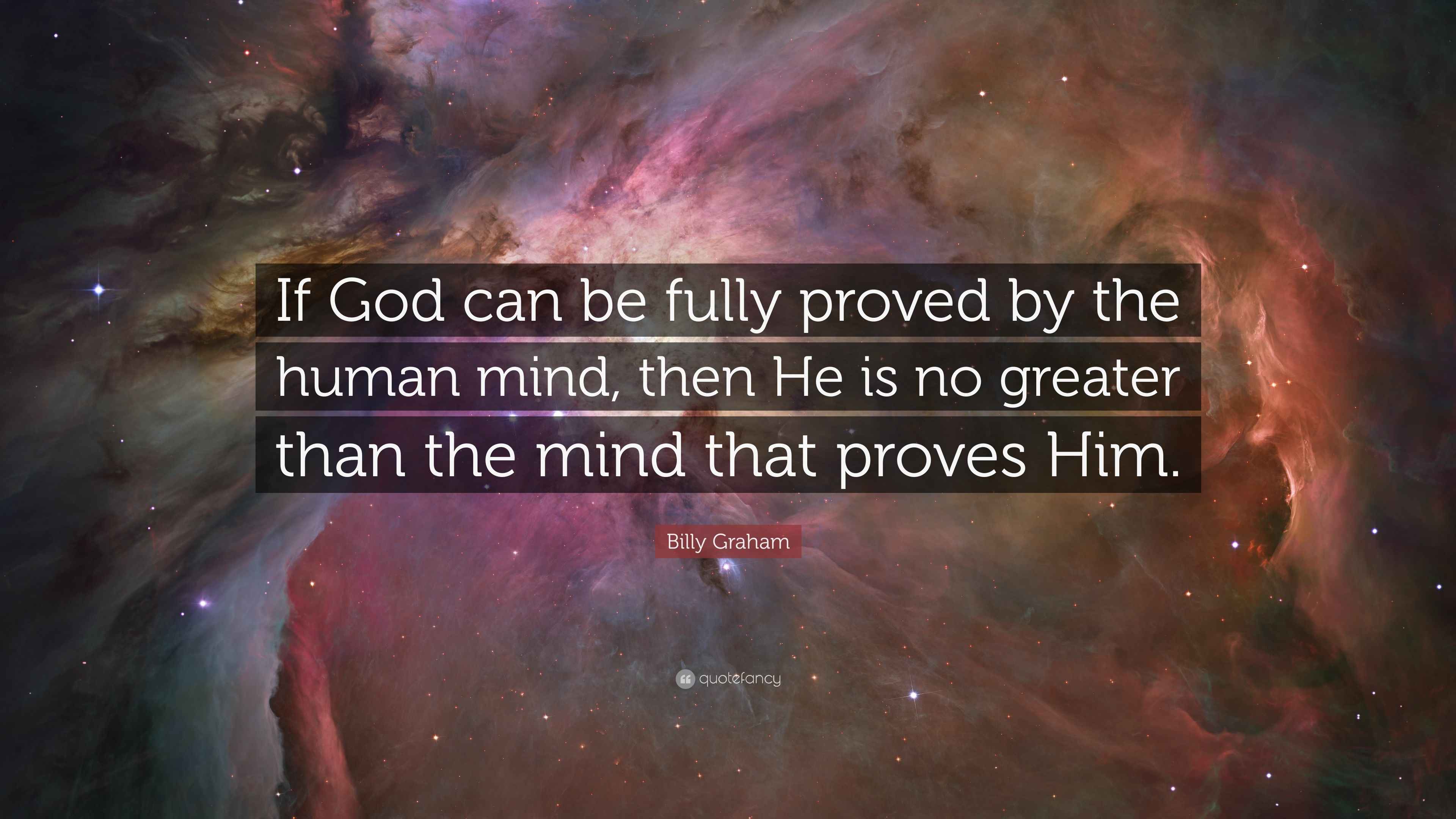 Billy Graham Quote: “If God can be fully proved by the human mind, then ...