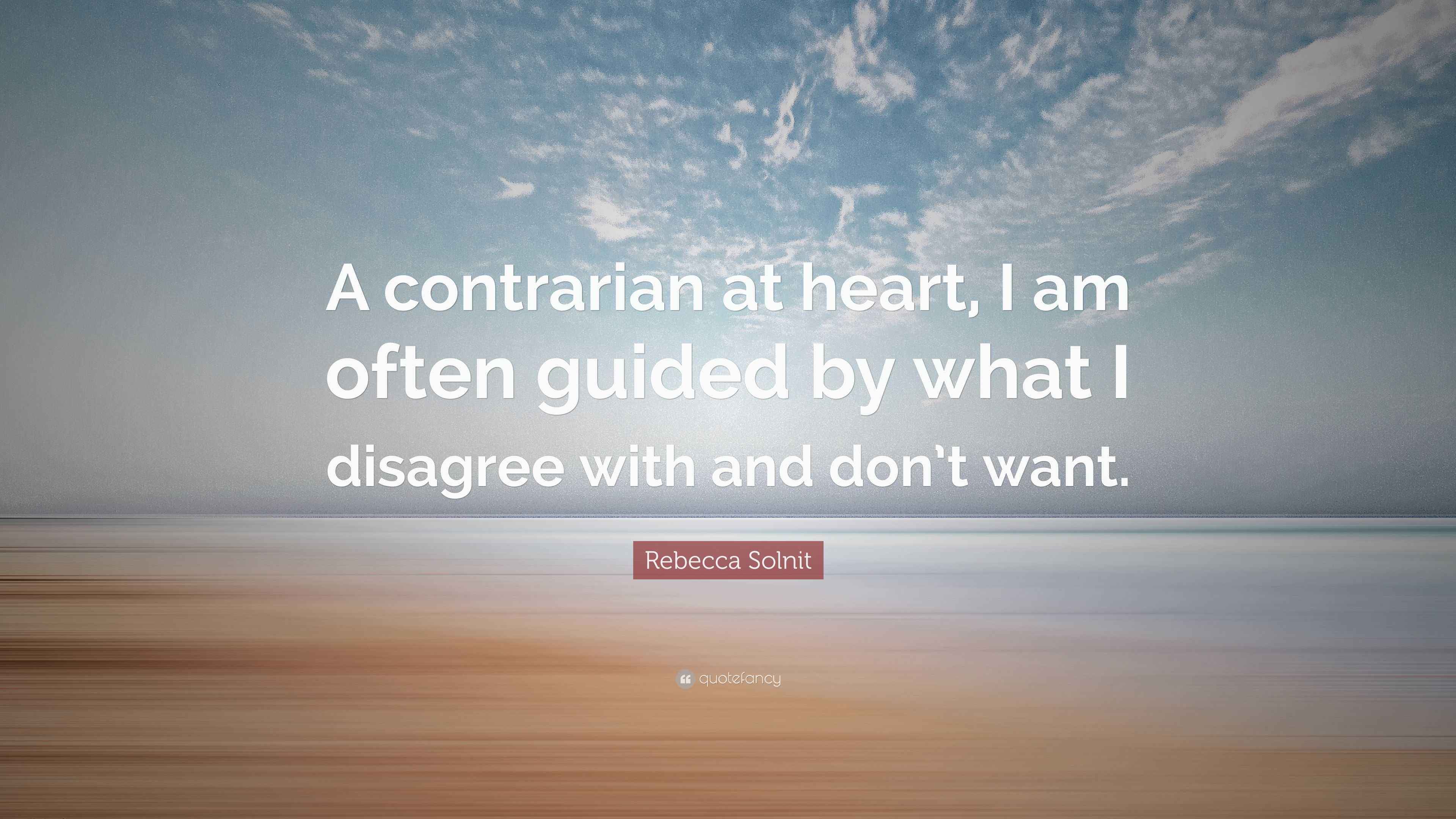 Rebecca Solnit Quote: “A contrarian at heart, I am often guided by what ...