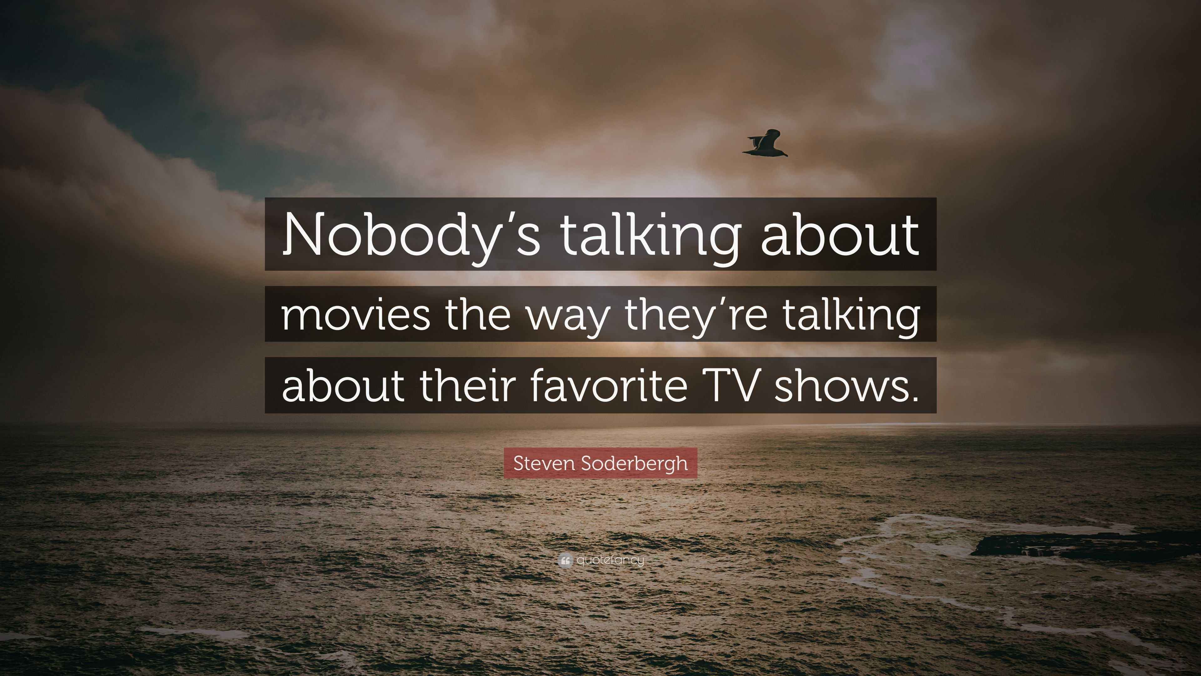 Steven Soderbergh Quote: “Nobody’s talking about movies the way they’re ...