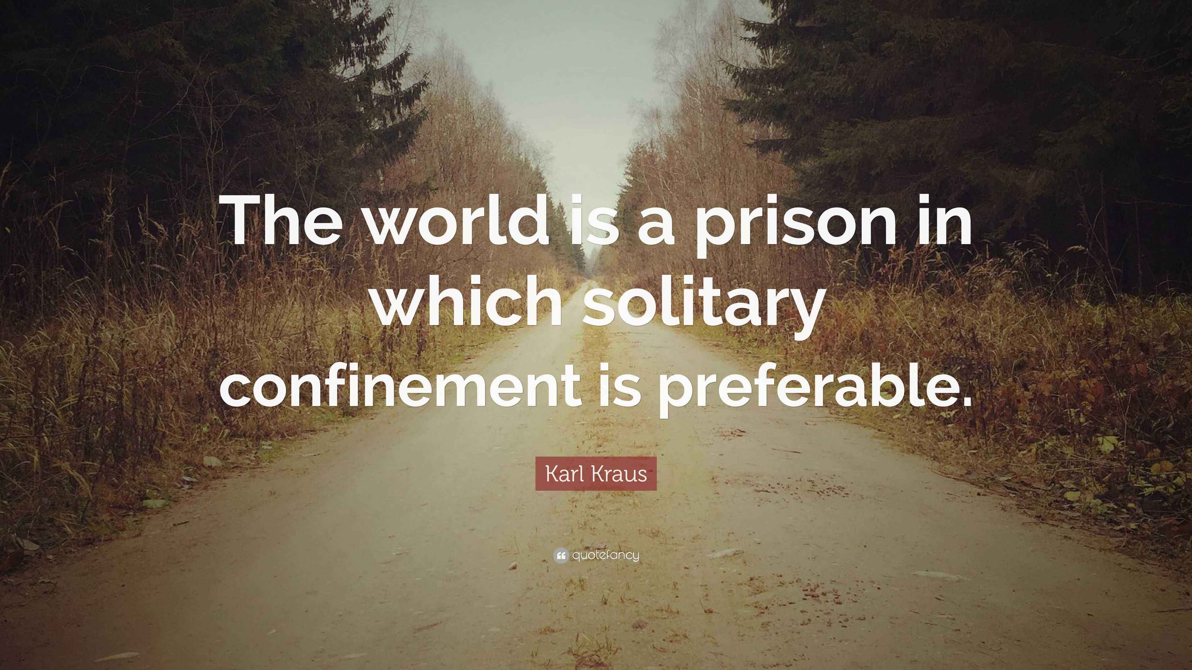 Karl Kraus Quote: “The world is a prison in which solitary confinement ...
