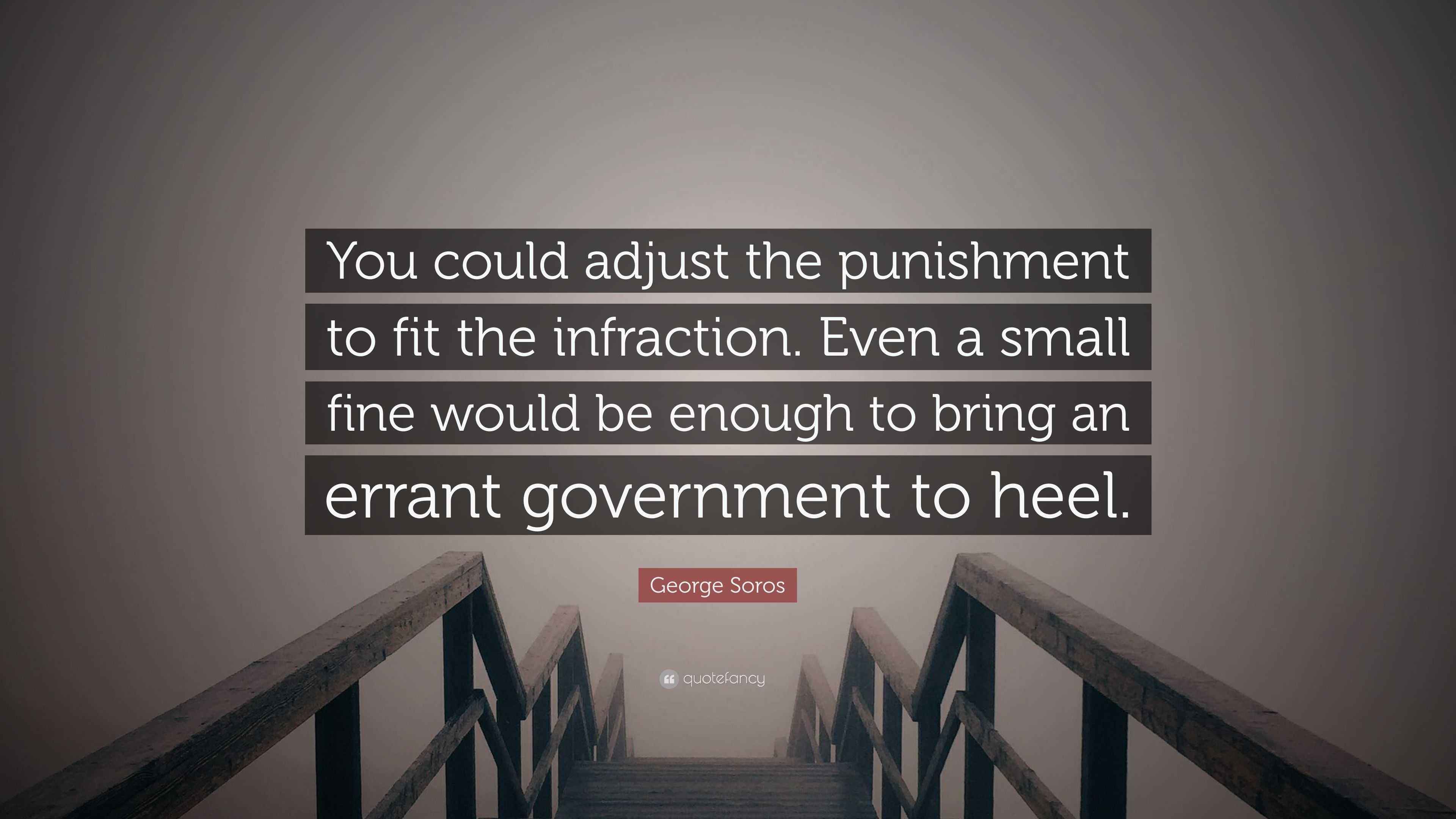 George Soros Quote: “You could adjust the punishment to fit the ...