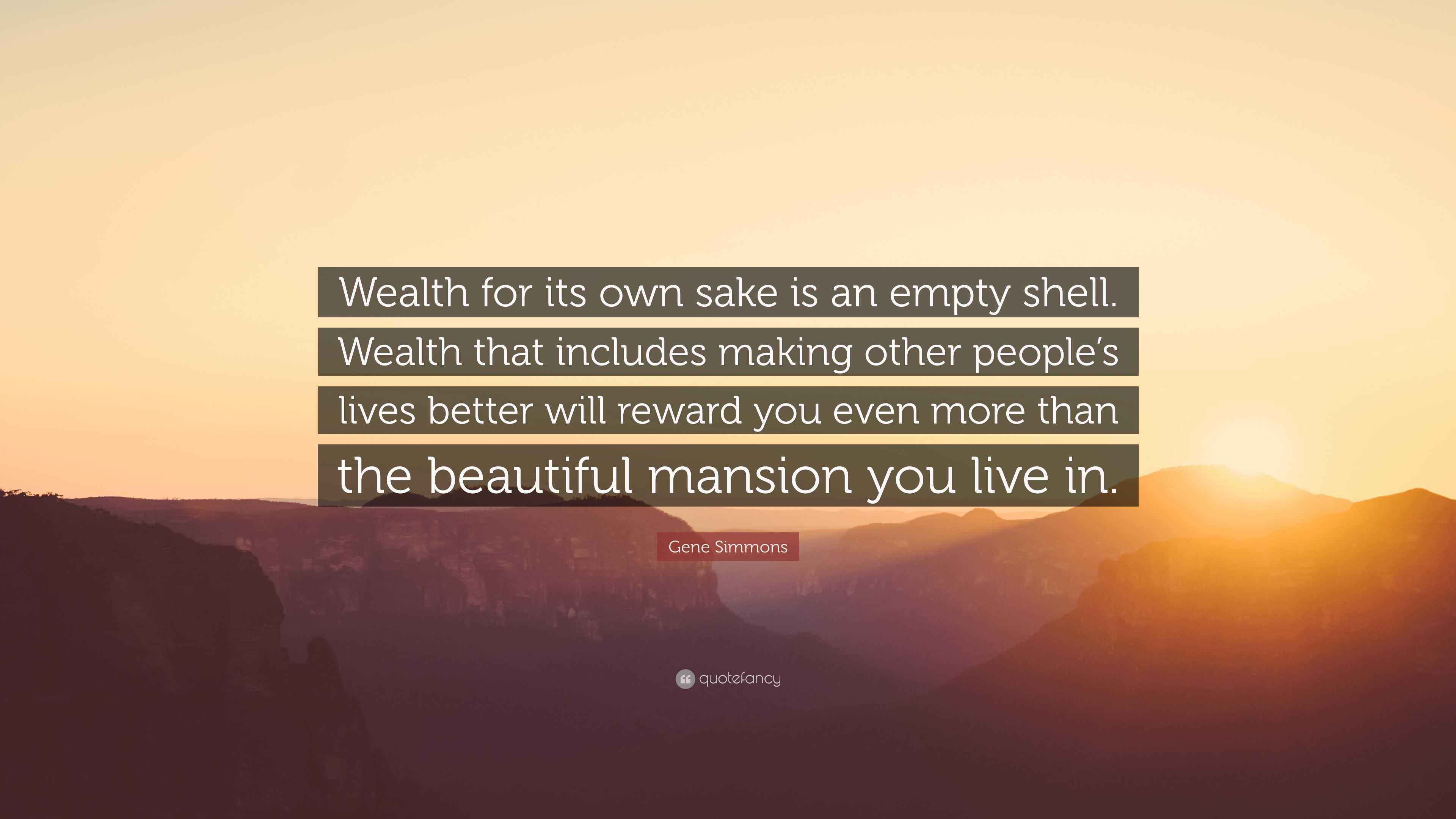 Gene Simmons Quote: “Wealth for its own sake is an empty shell. Wealth ...