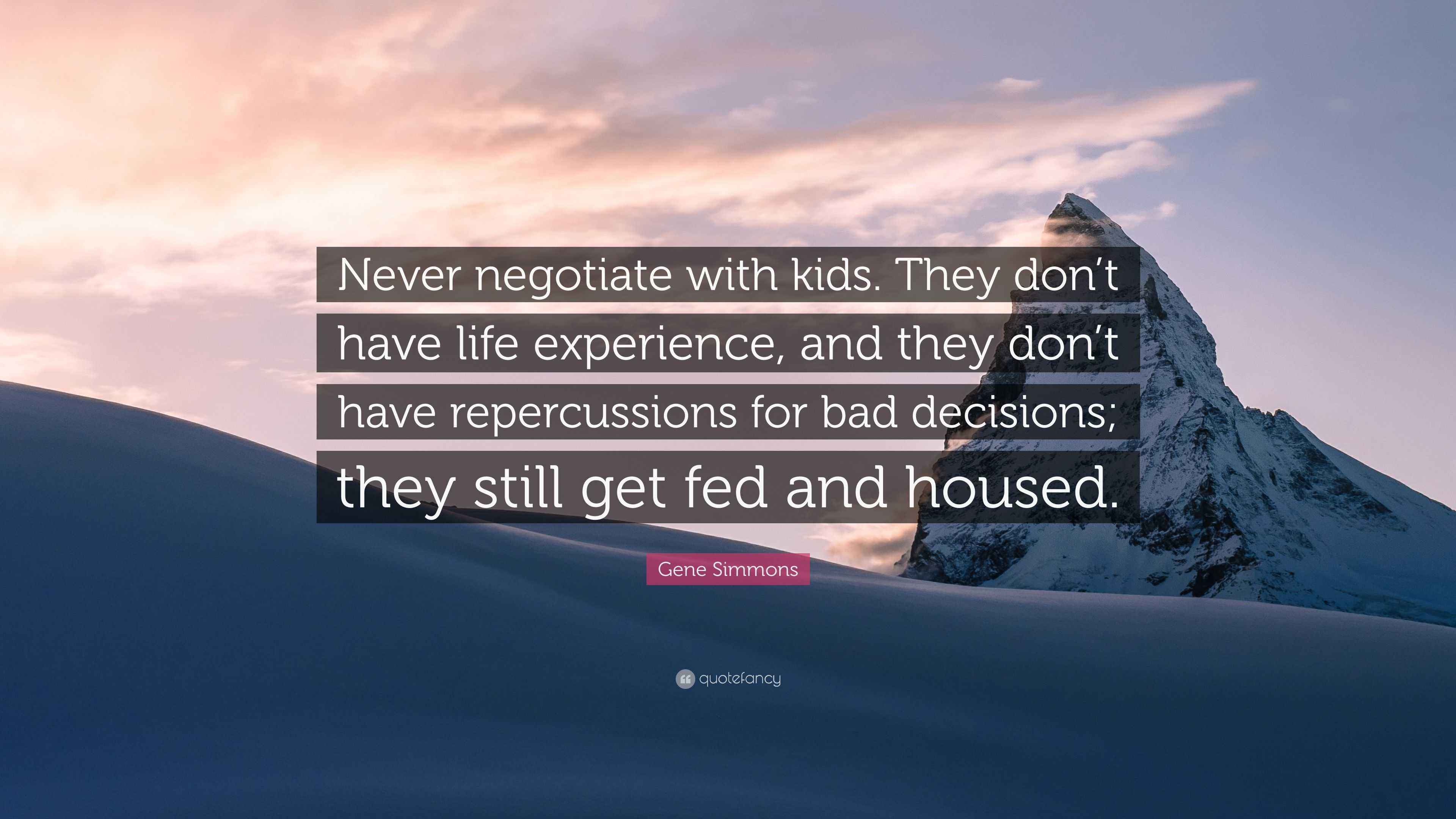 Gene Simmons Quote: “Never negotiate with kids. They don’t have life ...