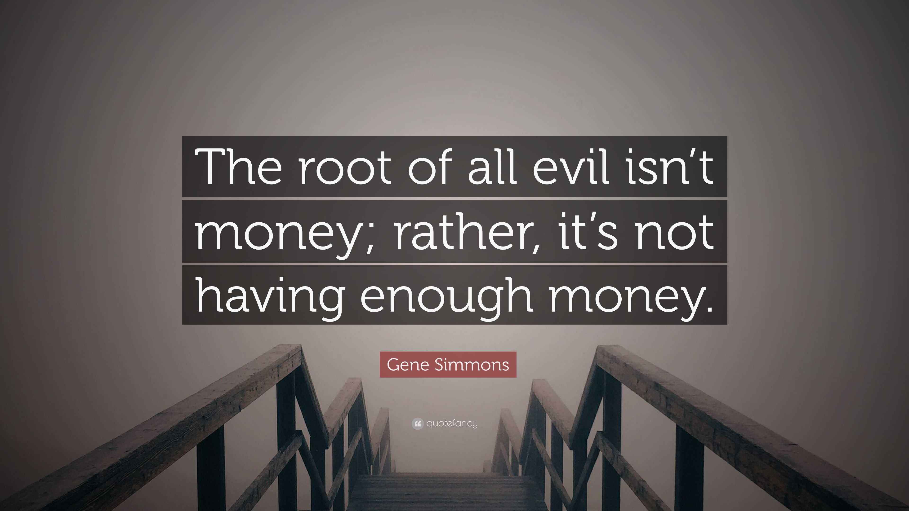 Gene Simmons Quote: “The root of all evil isn’t money; rather, it’s not ...