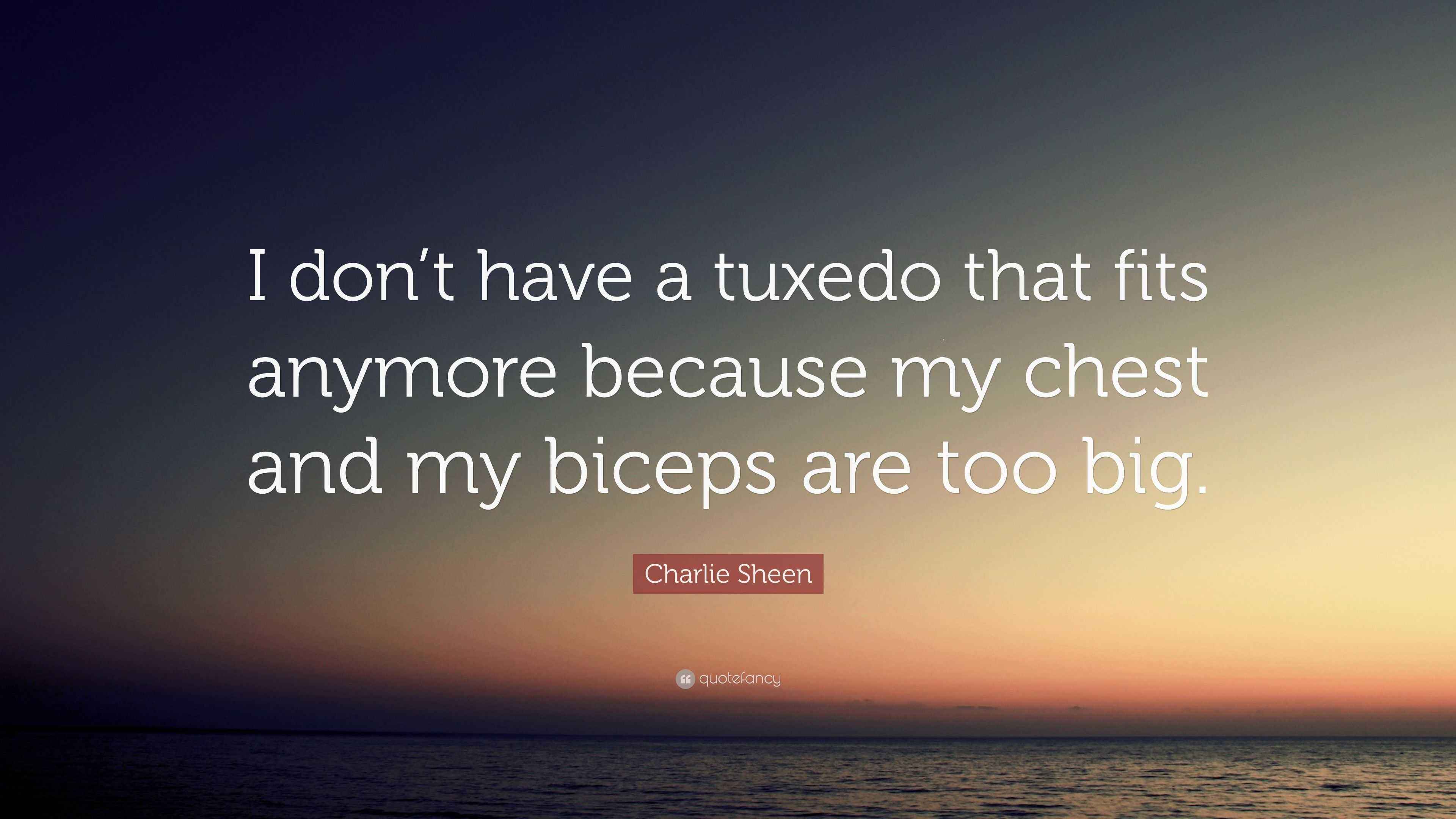 Charlie Sheen Quote: “I don’t have a tuxedo that fits anymore because ...