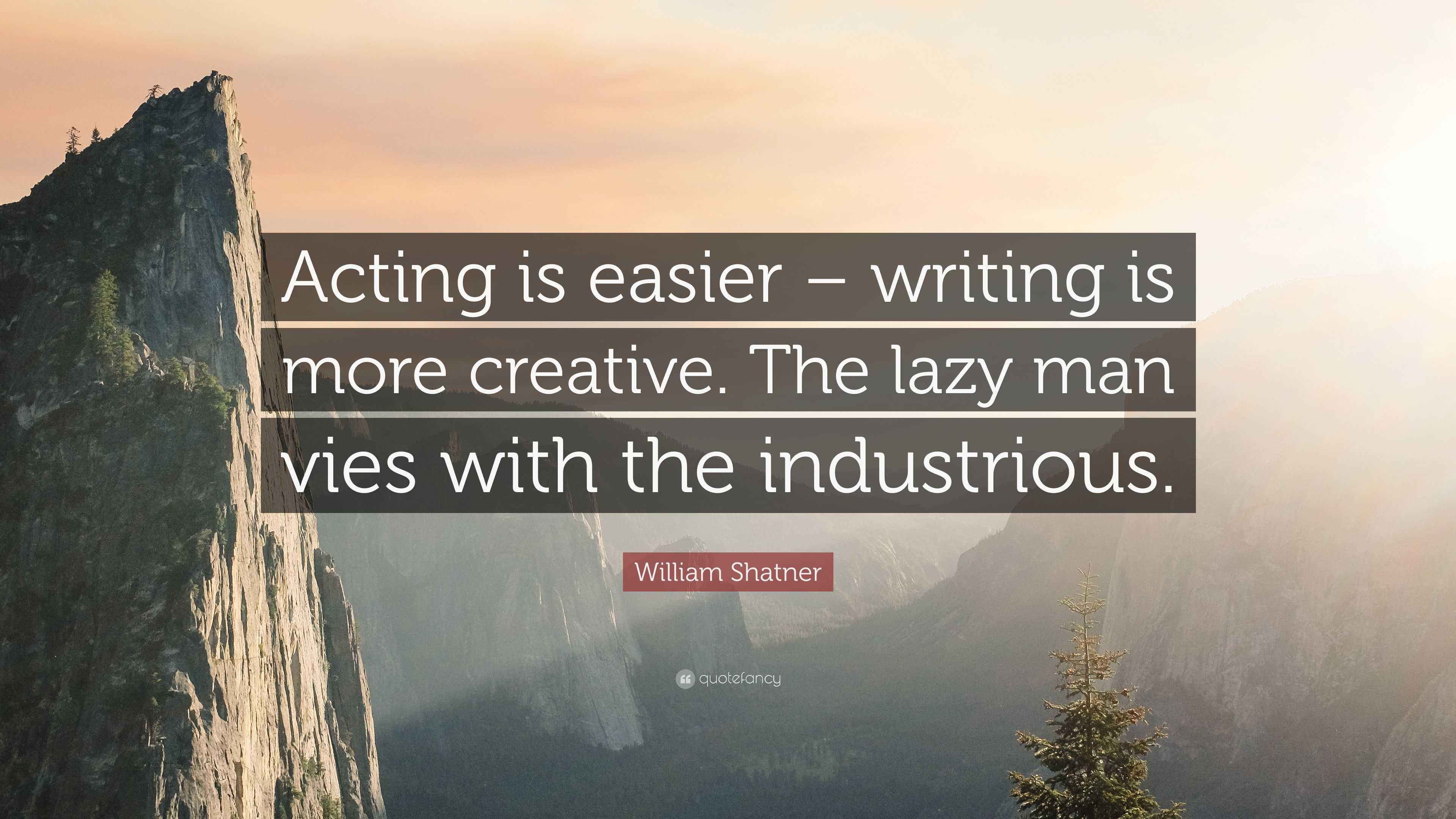 William Shatner Quote: “Acting is easier – writing is more creative ...