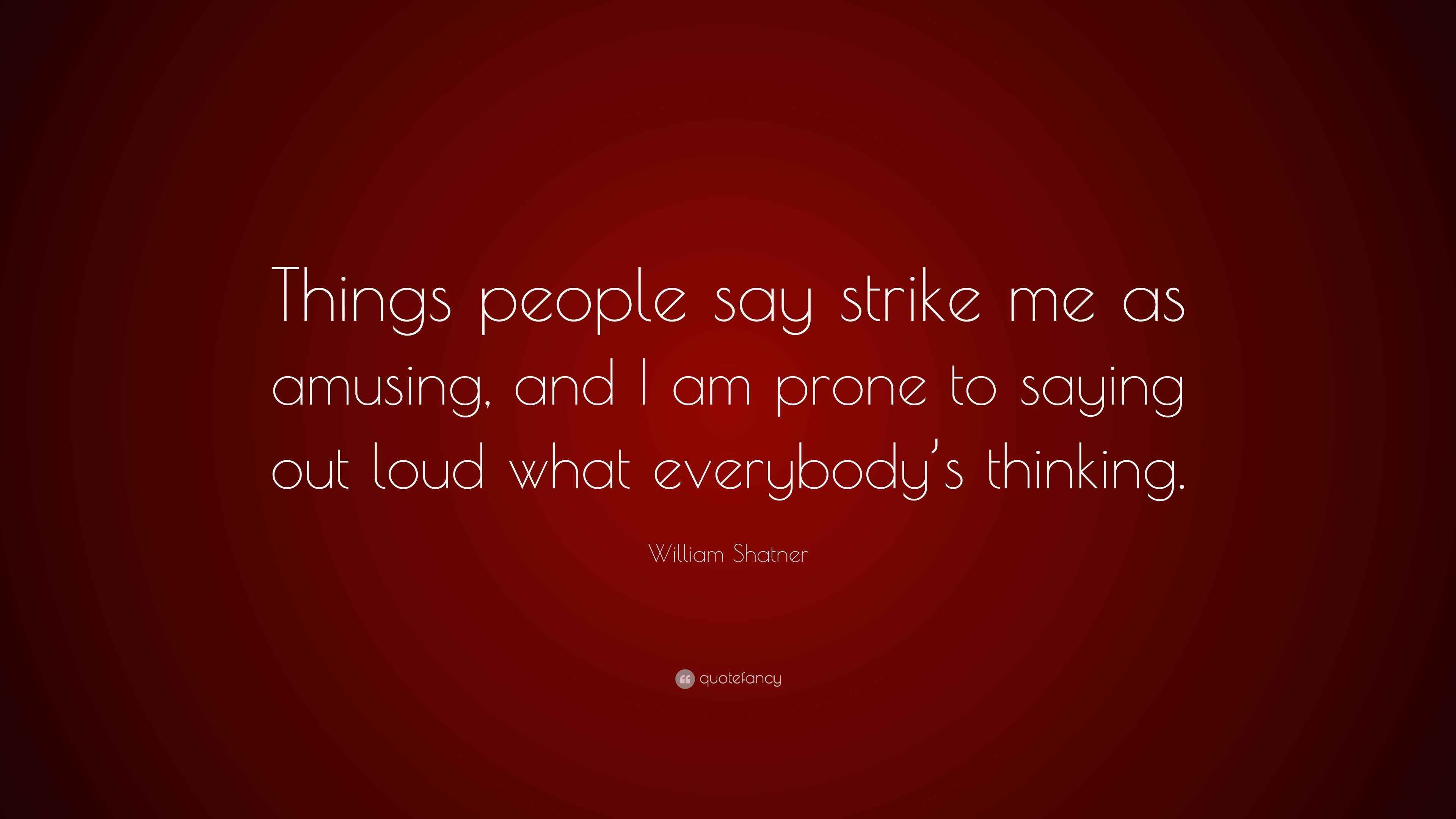 William Shatner Quote: “Things people say strike me as amusing, and I ...