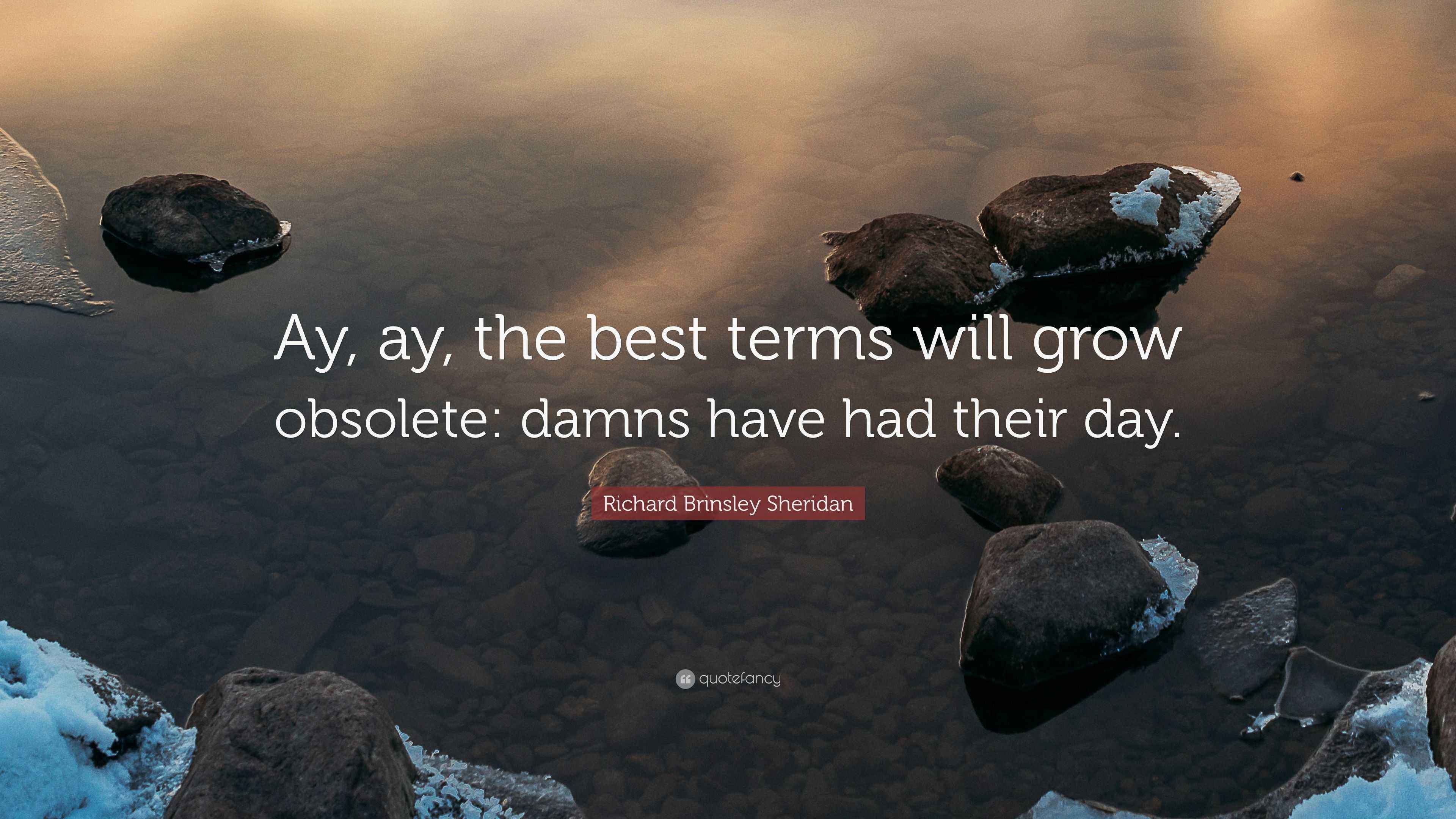 Richard Brinsley Sheridan Quote: “Ay, ay, the best terms will grow ...