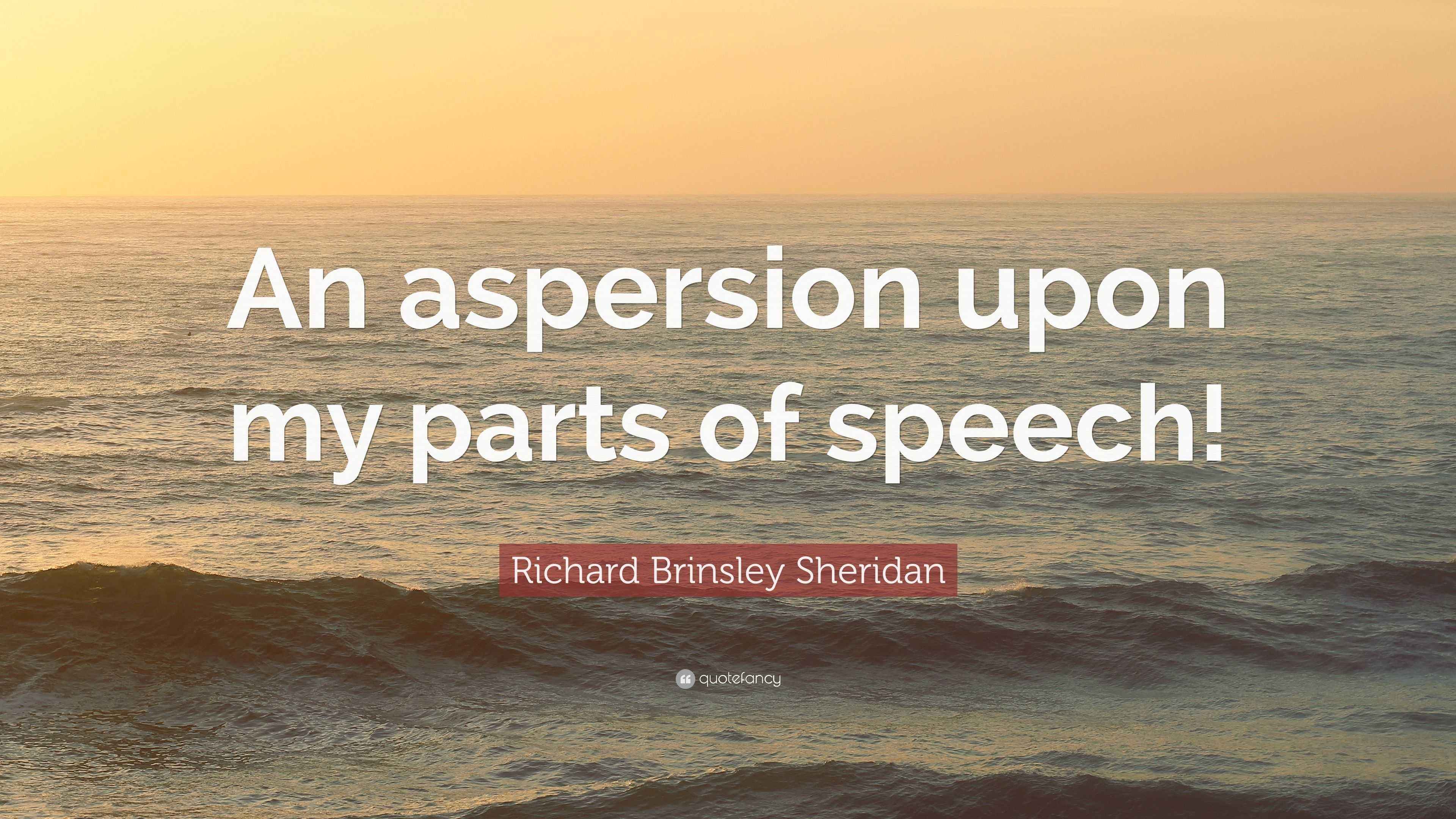 Richard Brinsley Sheridan Quote: “An aspersion upon my parts of speech!”
