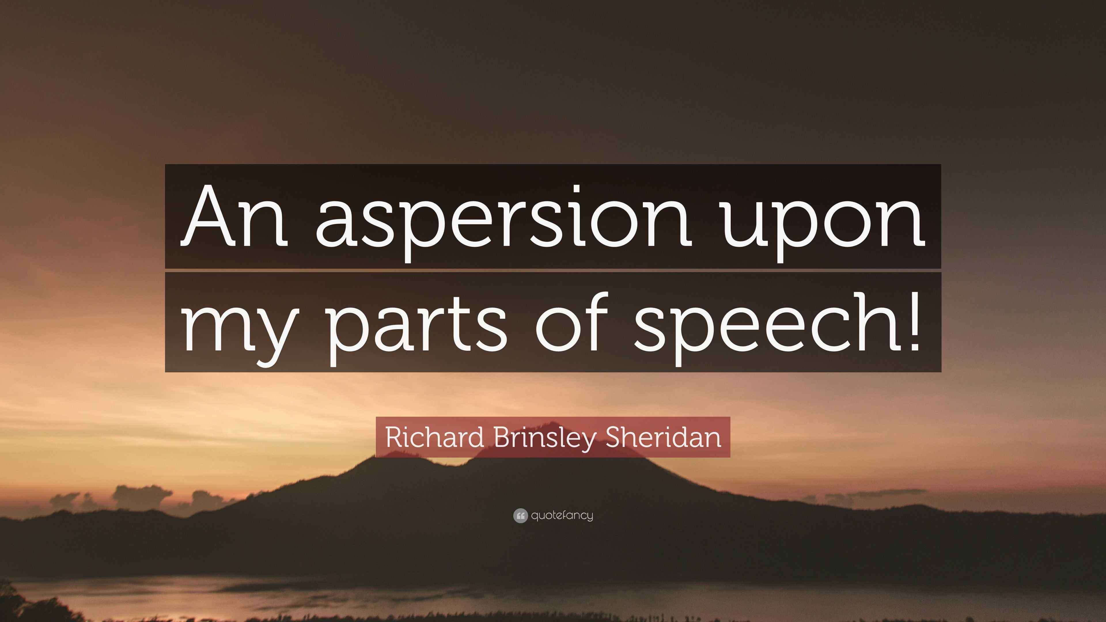 Richard Brinsley Sheridan Quote: “An aspersion upon my parts of speech!”