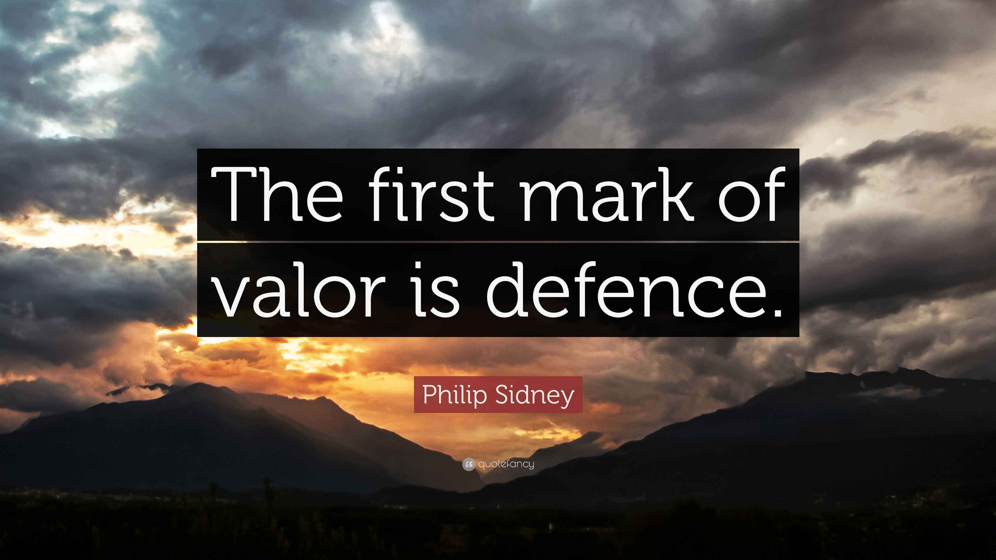 Philip Sidney Quote: “The first mark of valor is defence.”