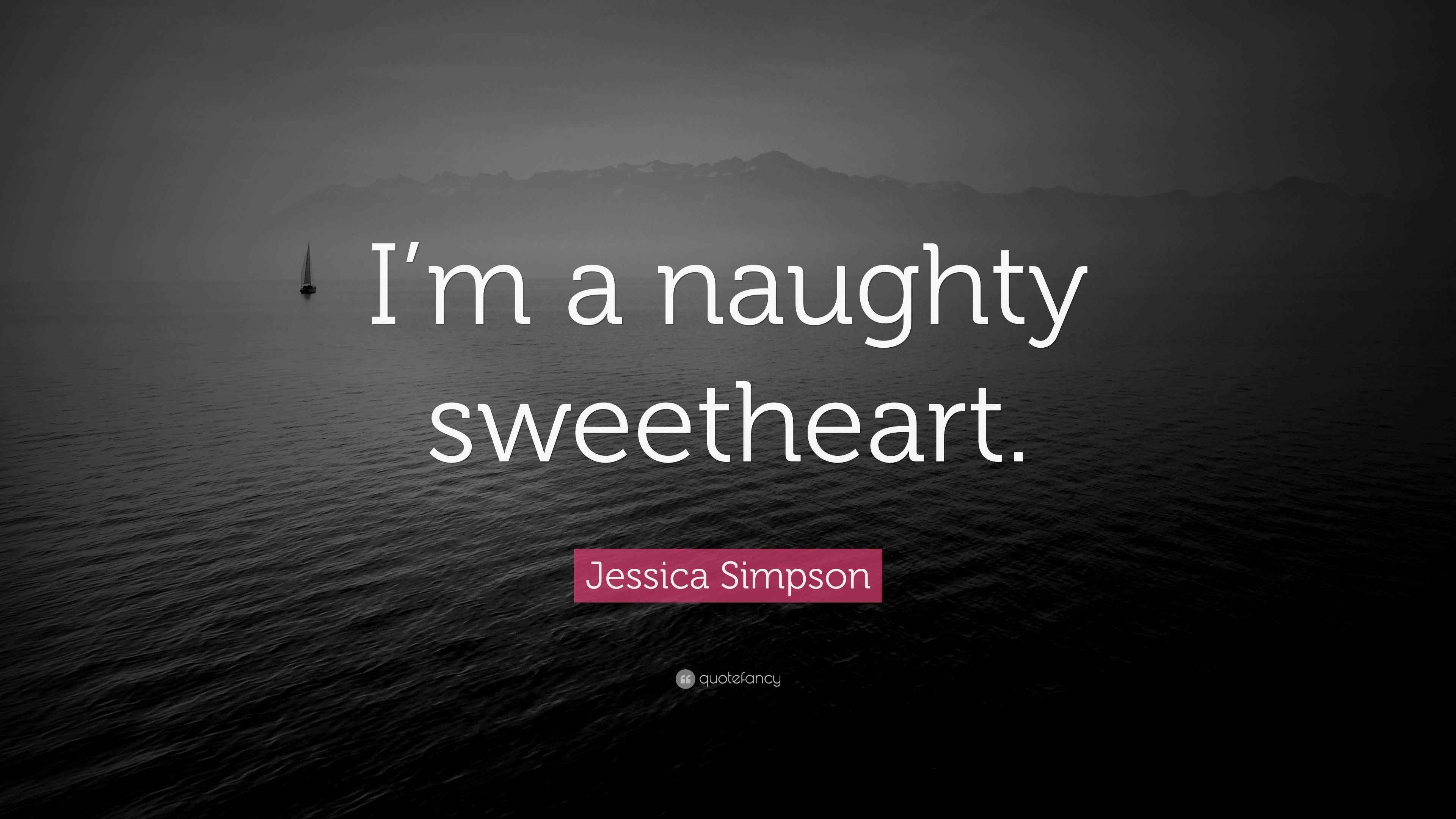 Jessica Simpson Quote: “I’m a naughty sweetheart.”