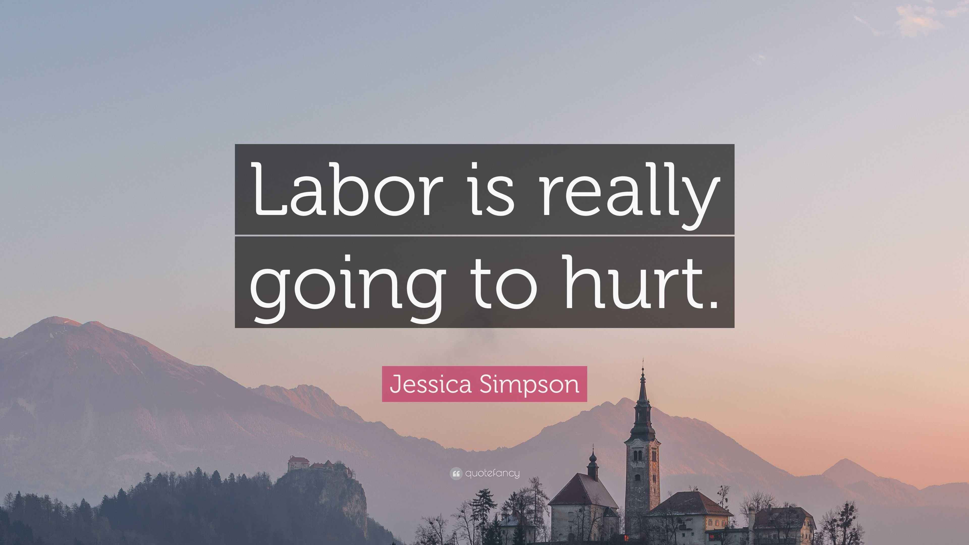 Jessica Simpson Quote: “Labor is really going to hurt.”