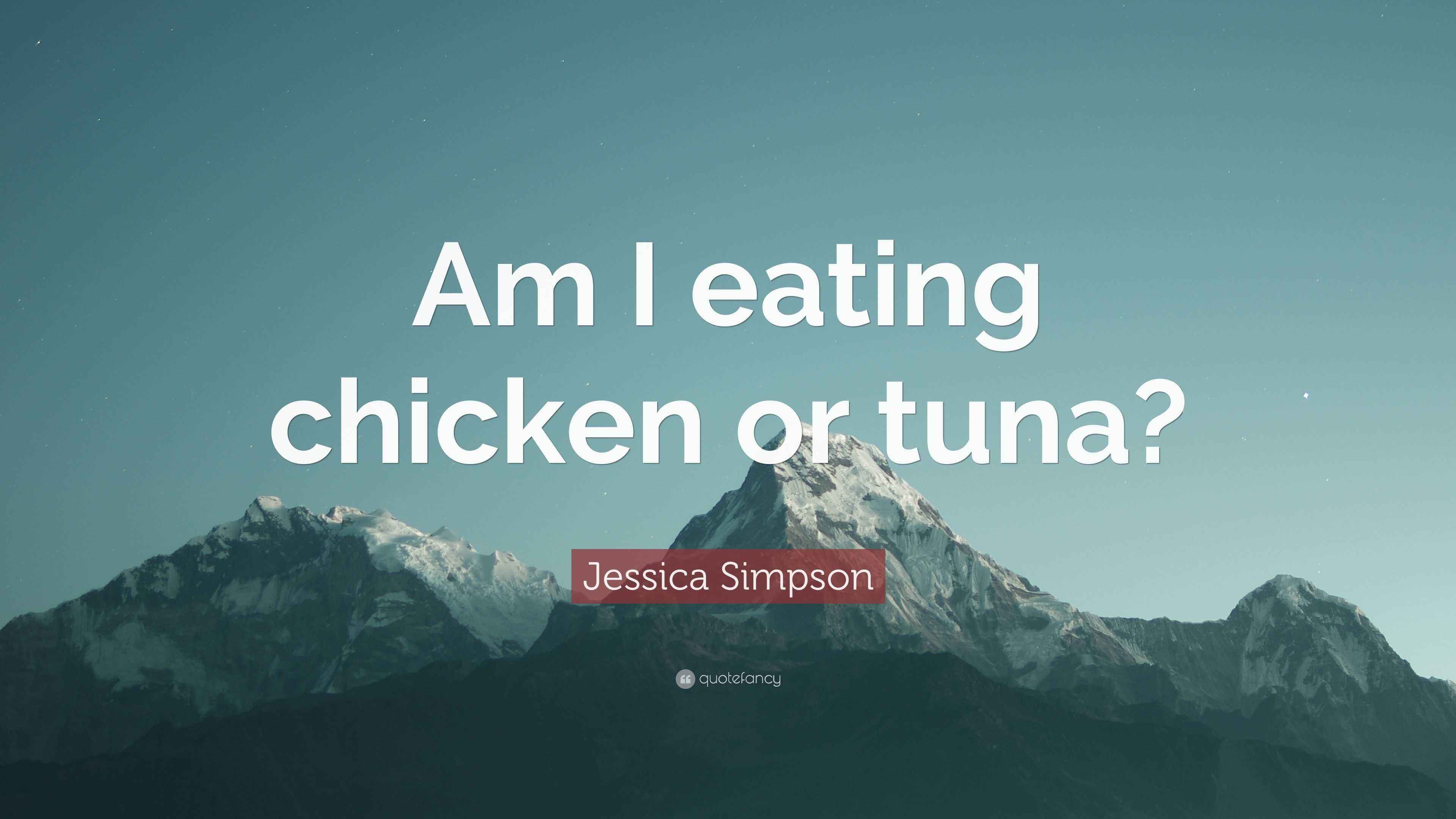 Jessica Simpson Quote: “Am I eating chicken or tuna?”