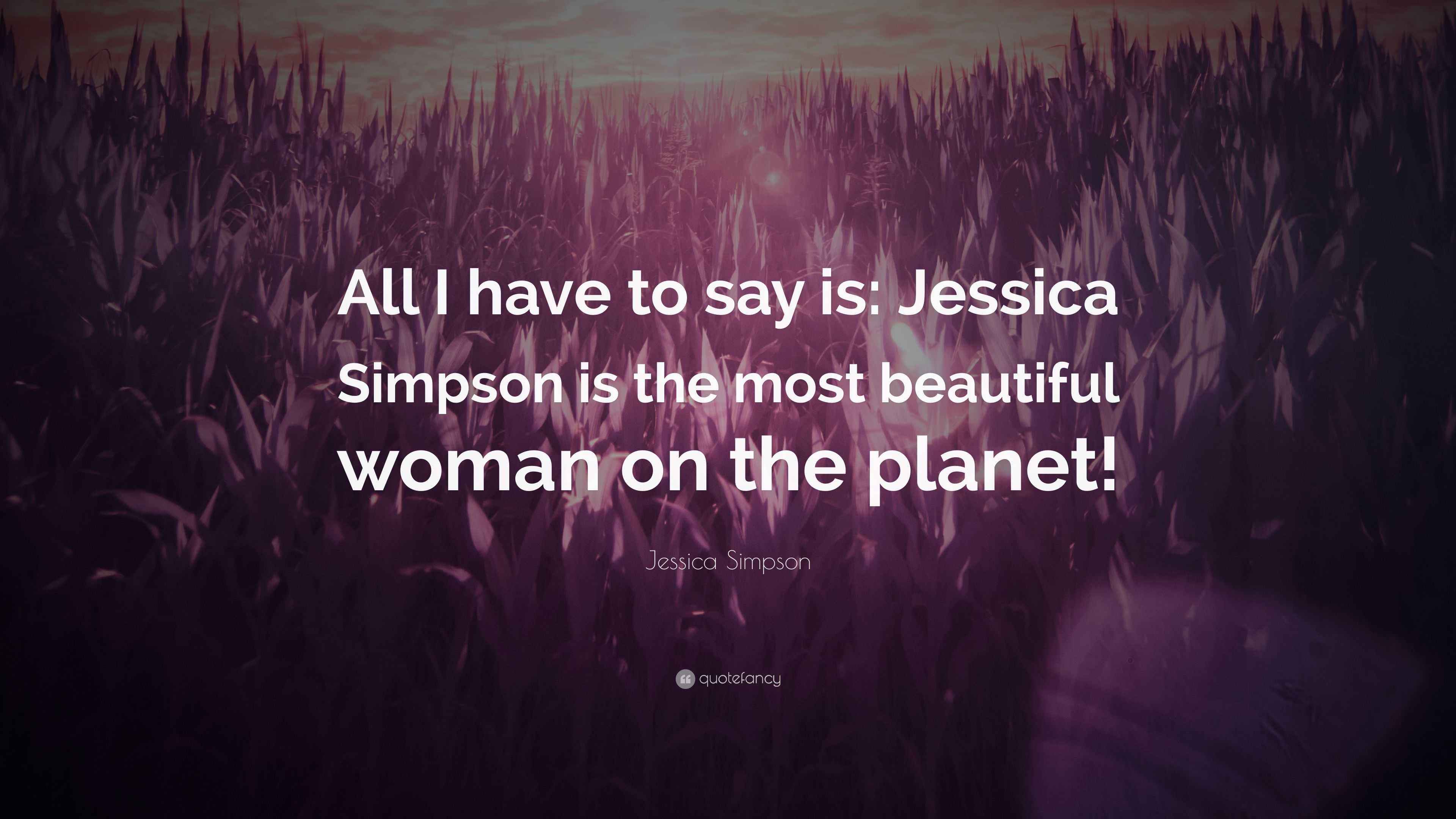 Jessica Simpson Quote: “All I have to say is: Jessica Simpson is the ...