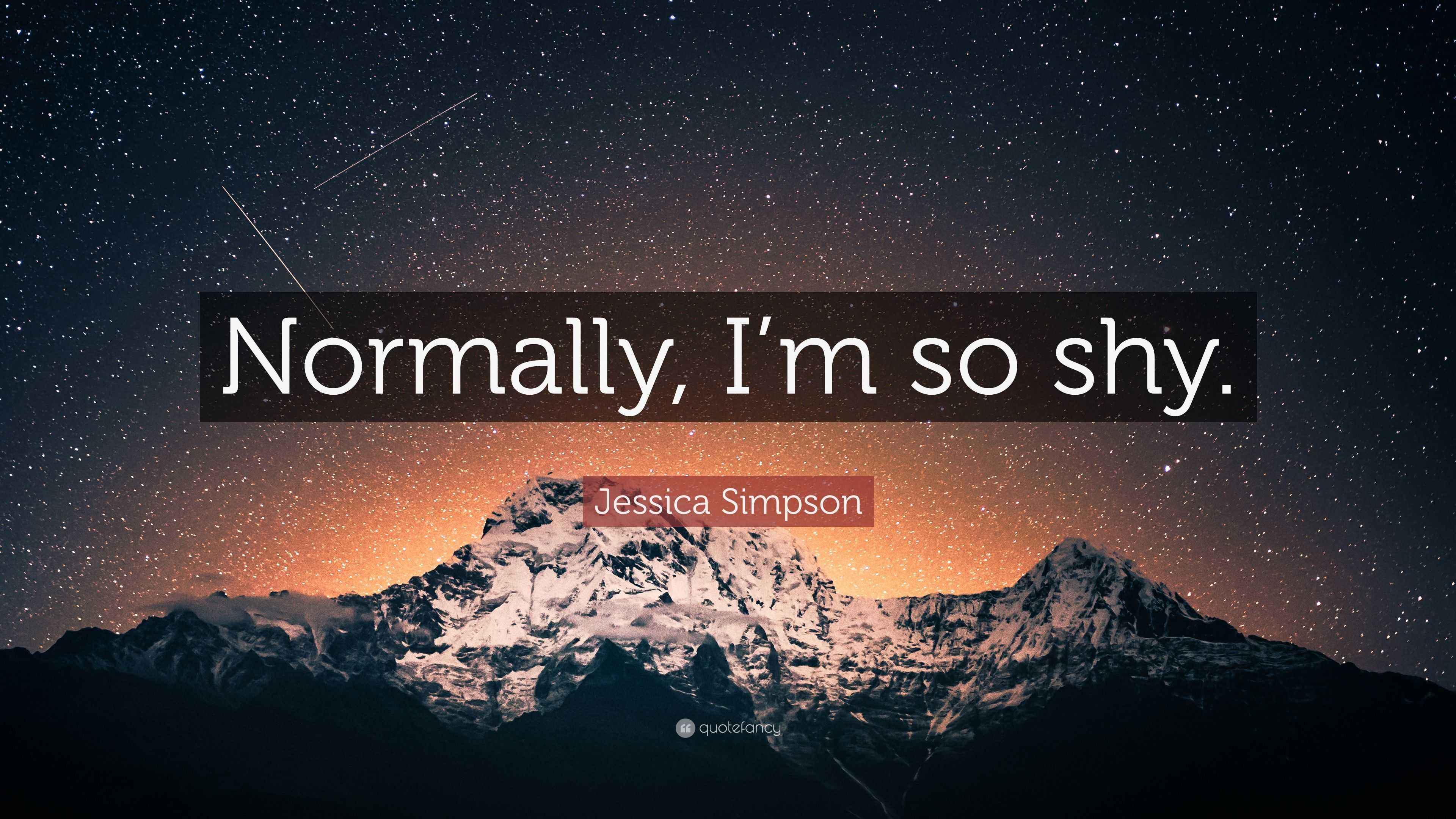 Jessica Simpson Quote: “Normally, I’m so shy.”