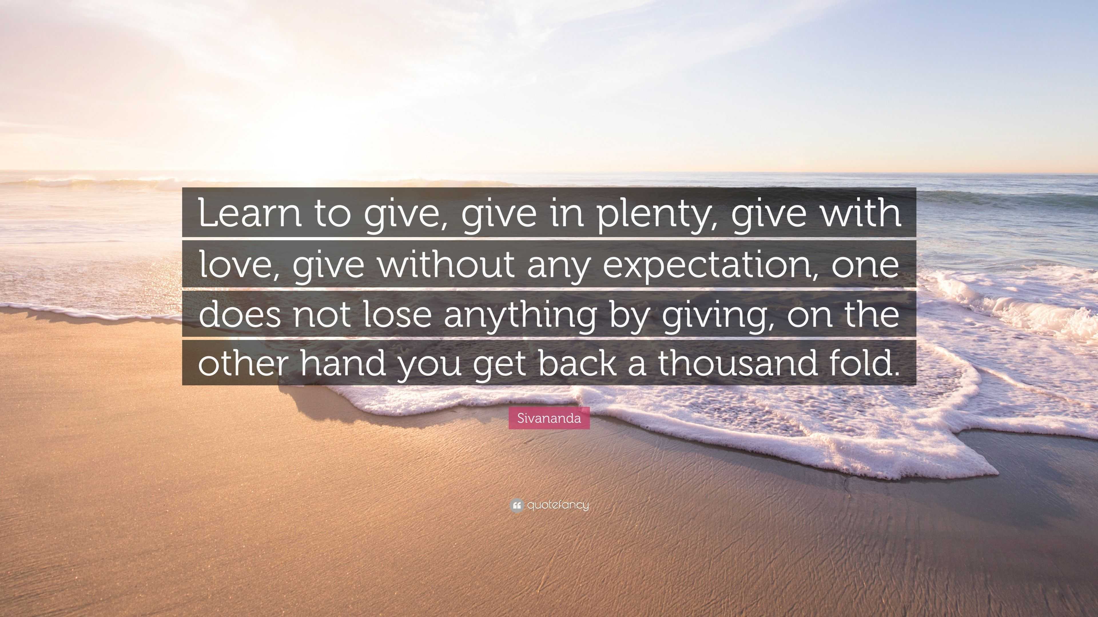 Sivananda Quote: “Learn to give, give in plenty, give with love, give ...