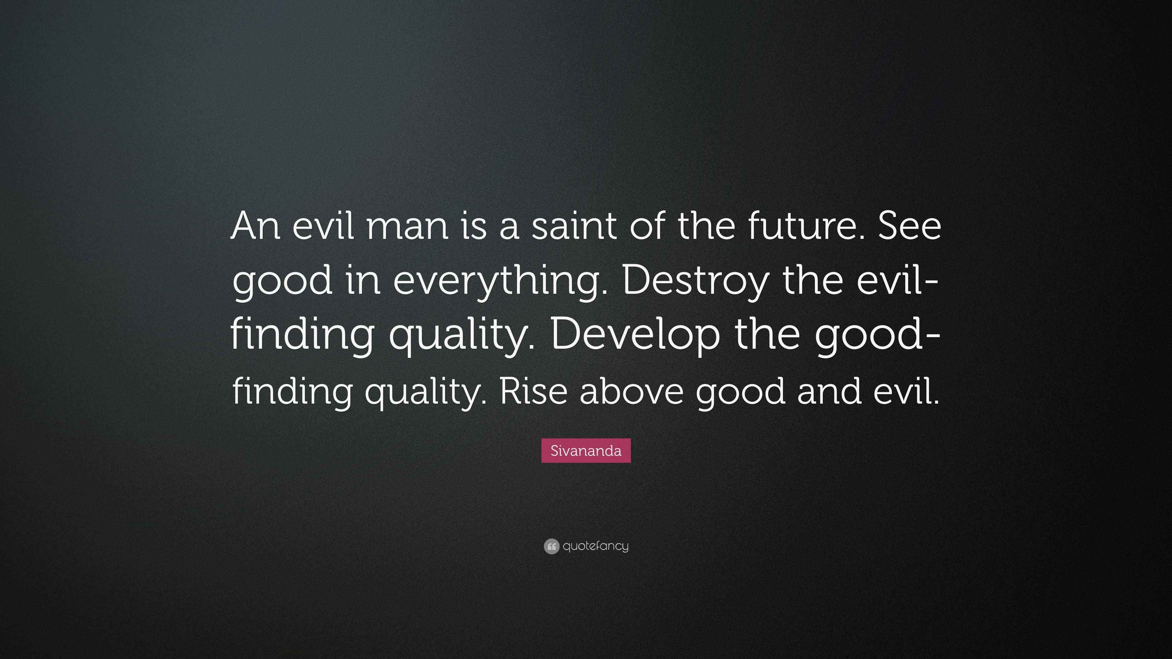 Sivananda Quote: “An evil man is a saint of the future. See good in ...