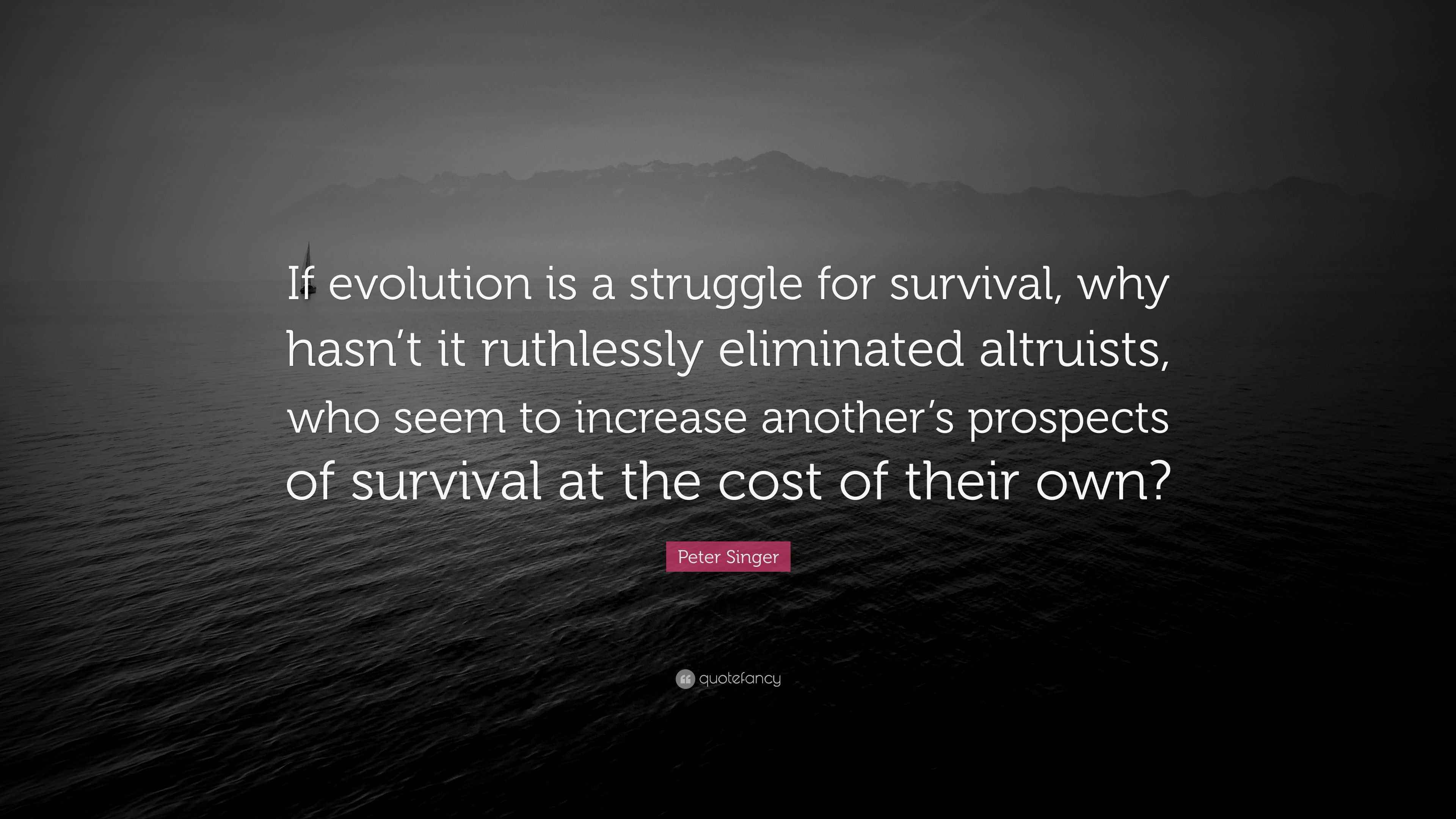 Peter Singer Quote: “If evolution is a struggle for survival, why hasn ...