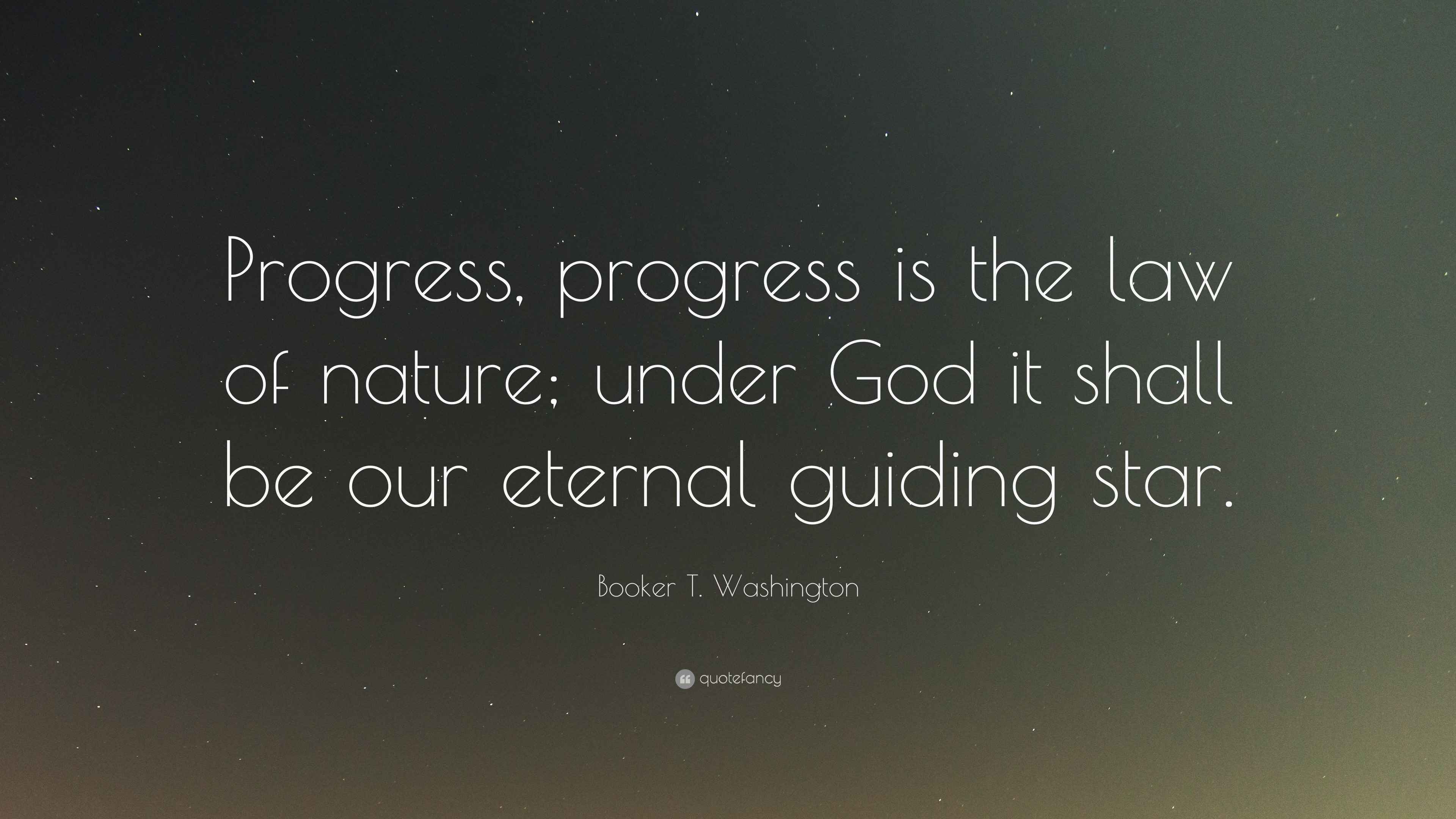 Booker T. Washington Quote: “Progress, progress is the law of nature ...