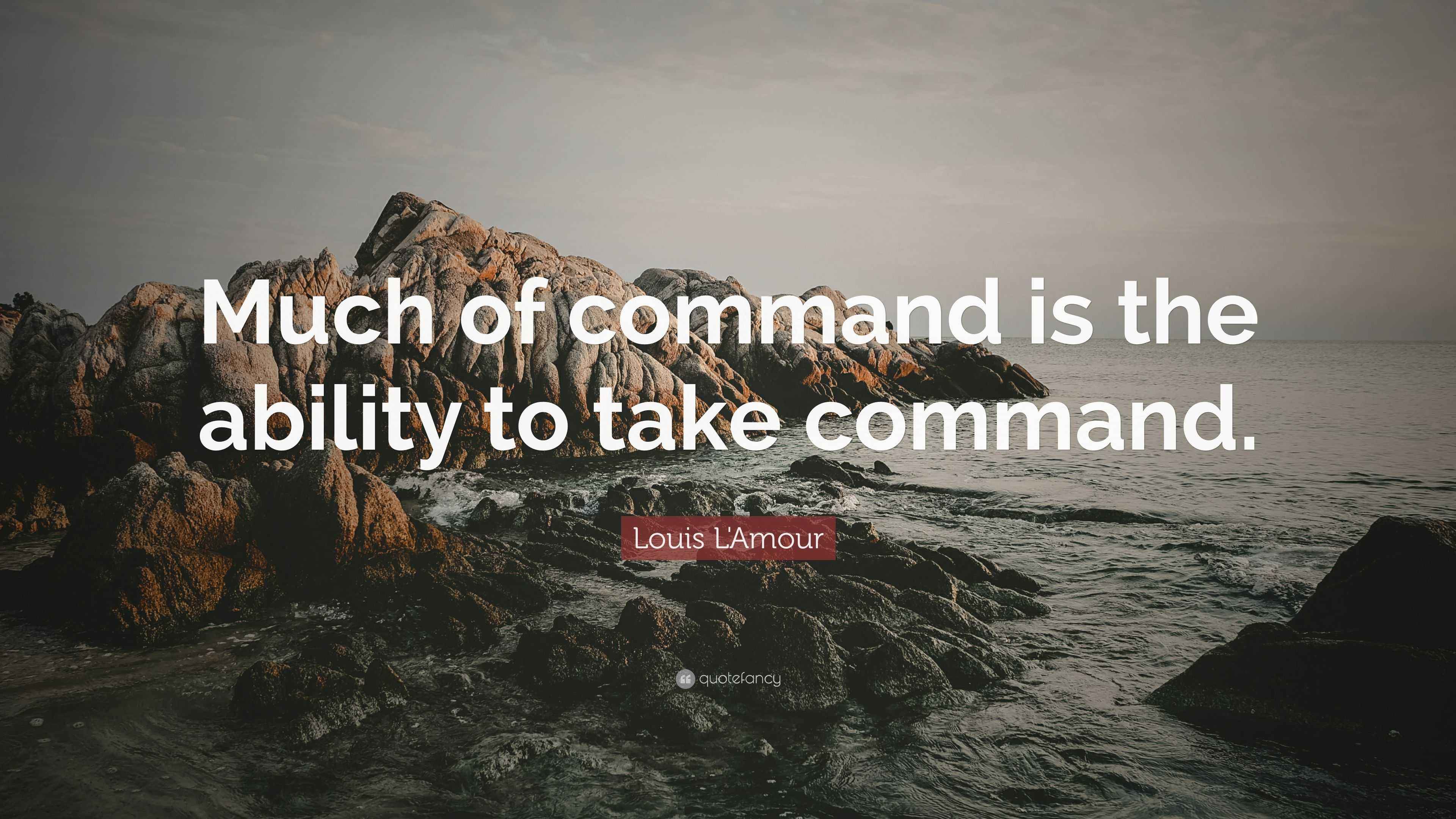 Louis L'Amour Quote: “Much of command is the ability to take command.”