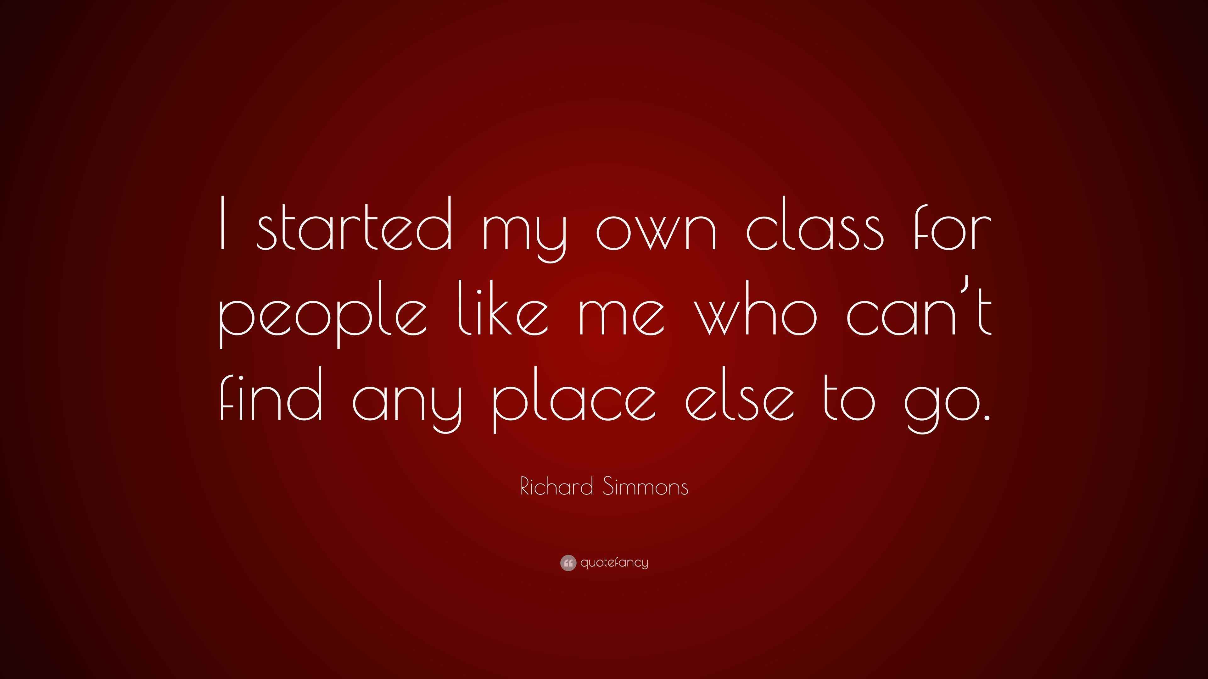 Richard Simmons Quote: “I started my own class for people like me who ...