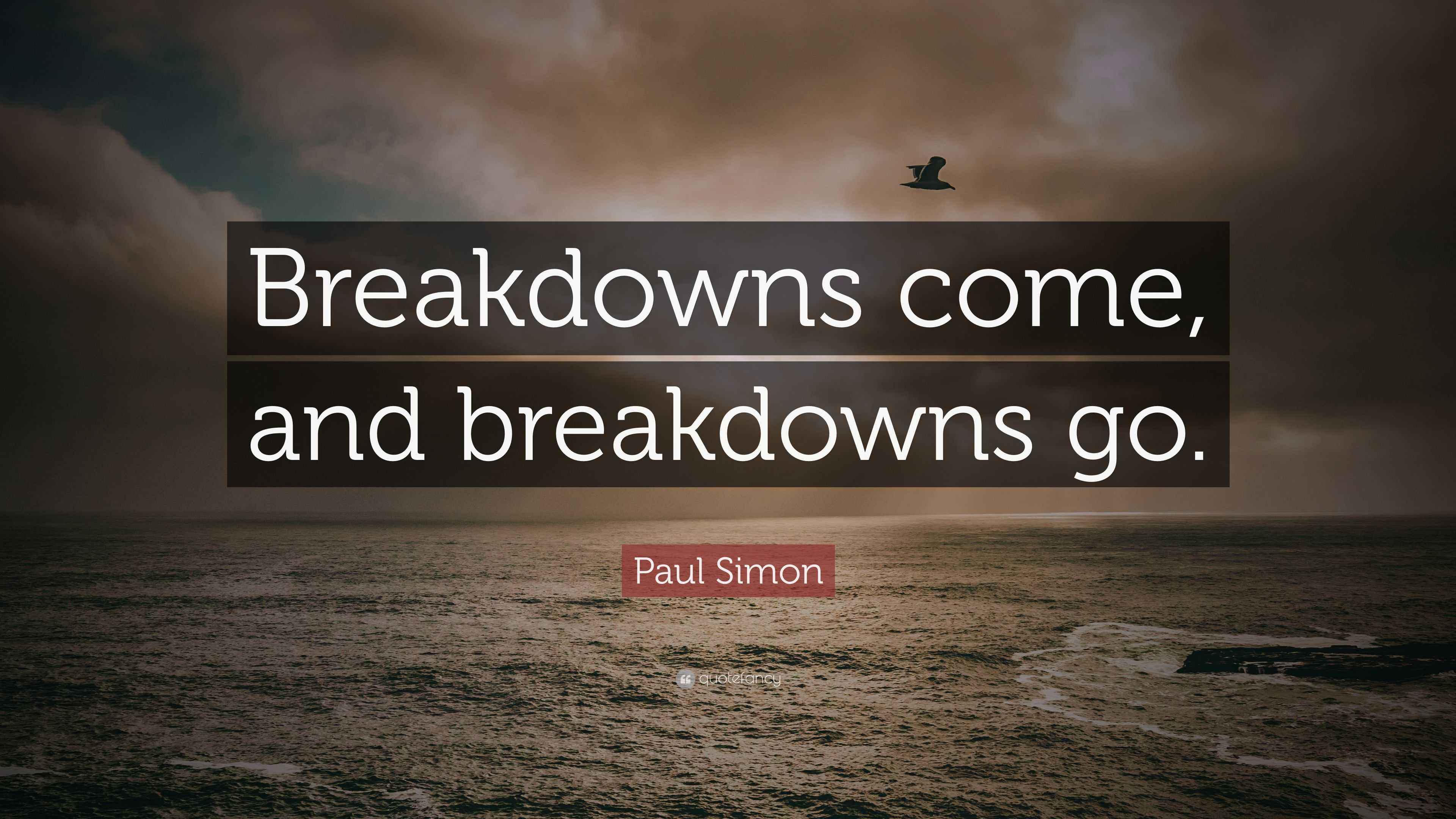 Paul Simon Quote: “Breakdowns come, and breakdowns go.”