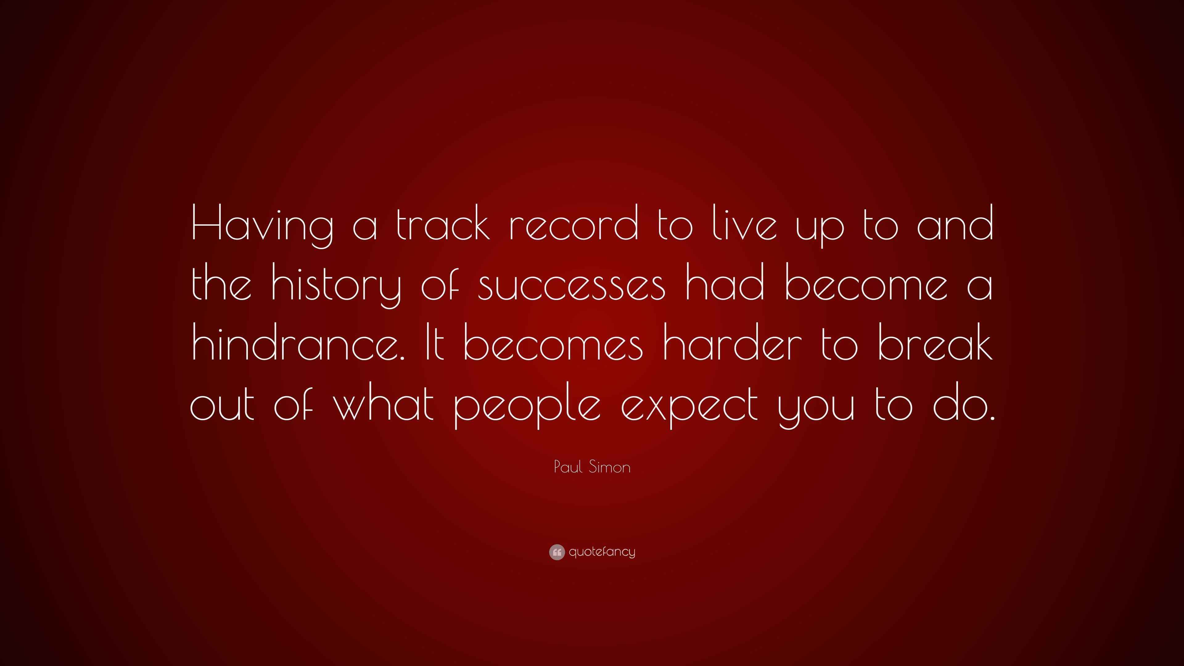 Paul Simon Quote: “Having a track record to live up to and the history ...