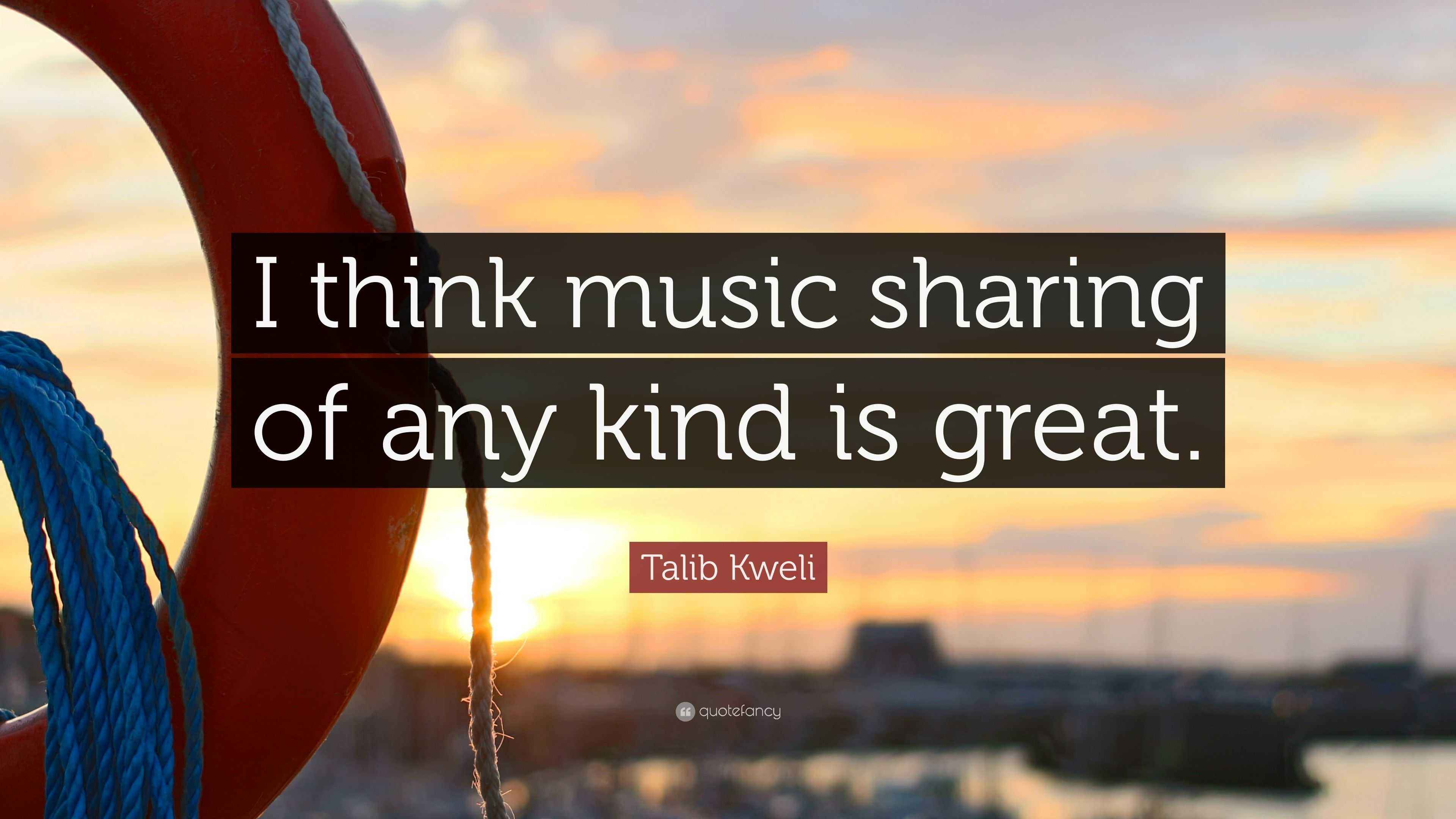 Talib Kweli Quote: “I think music sharing of any kind is great.”