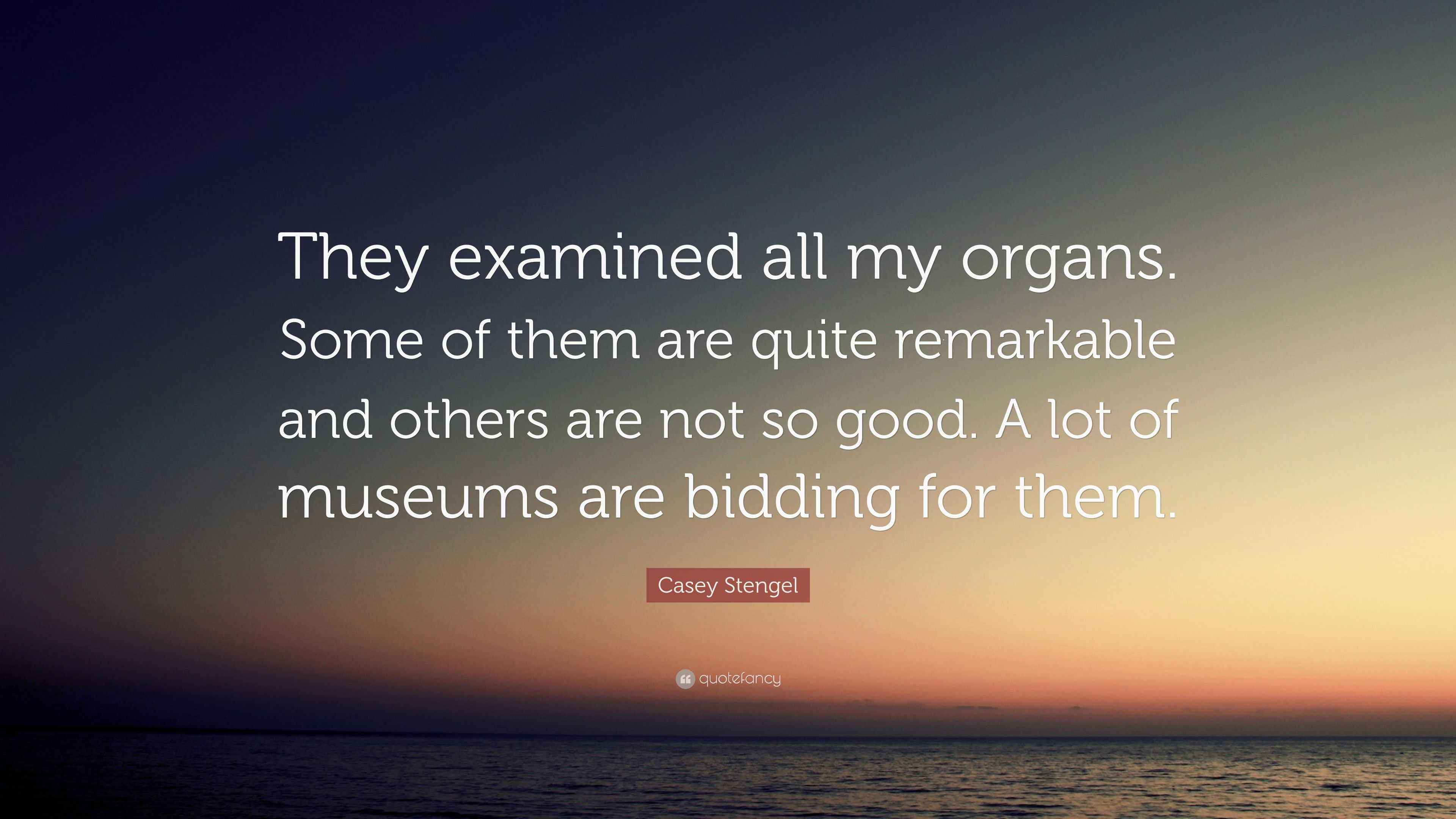 Casey Stengel Quote: “They examined all my organs. Some of them are ...