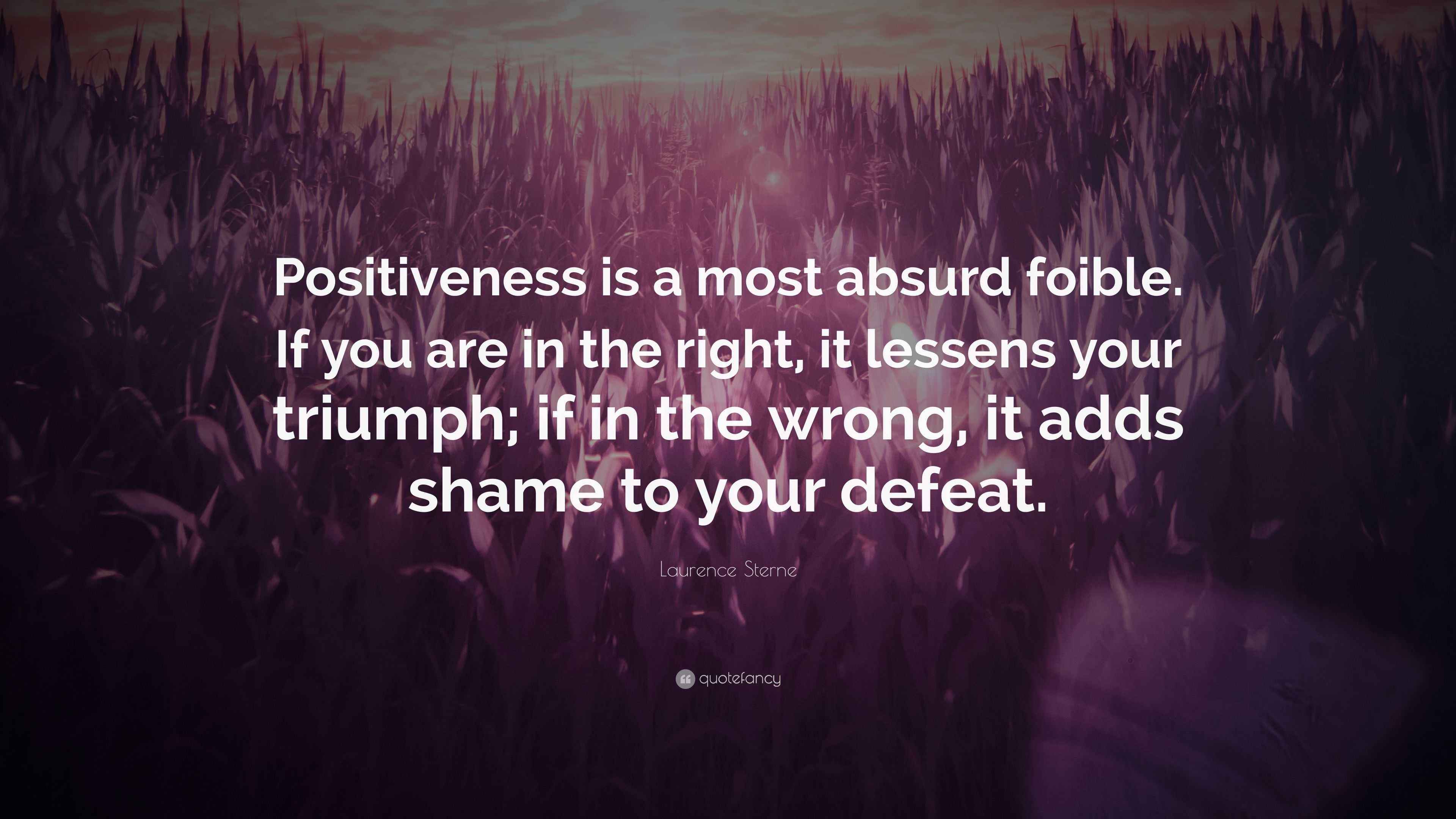 Laurence Sterne Quote: “Positiveness is a most absurd foible. If you ...