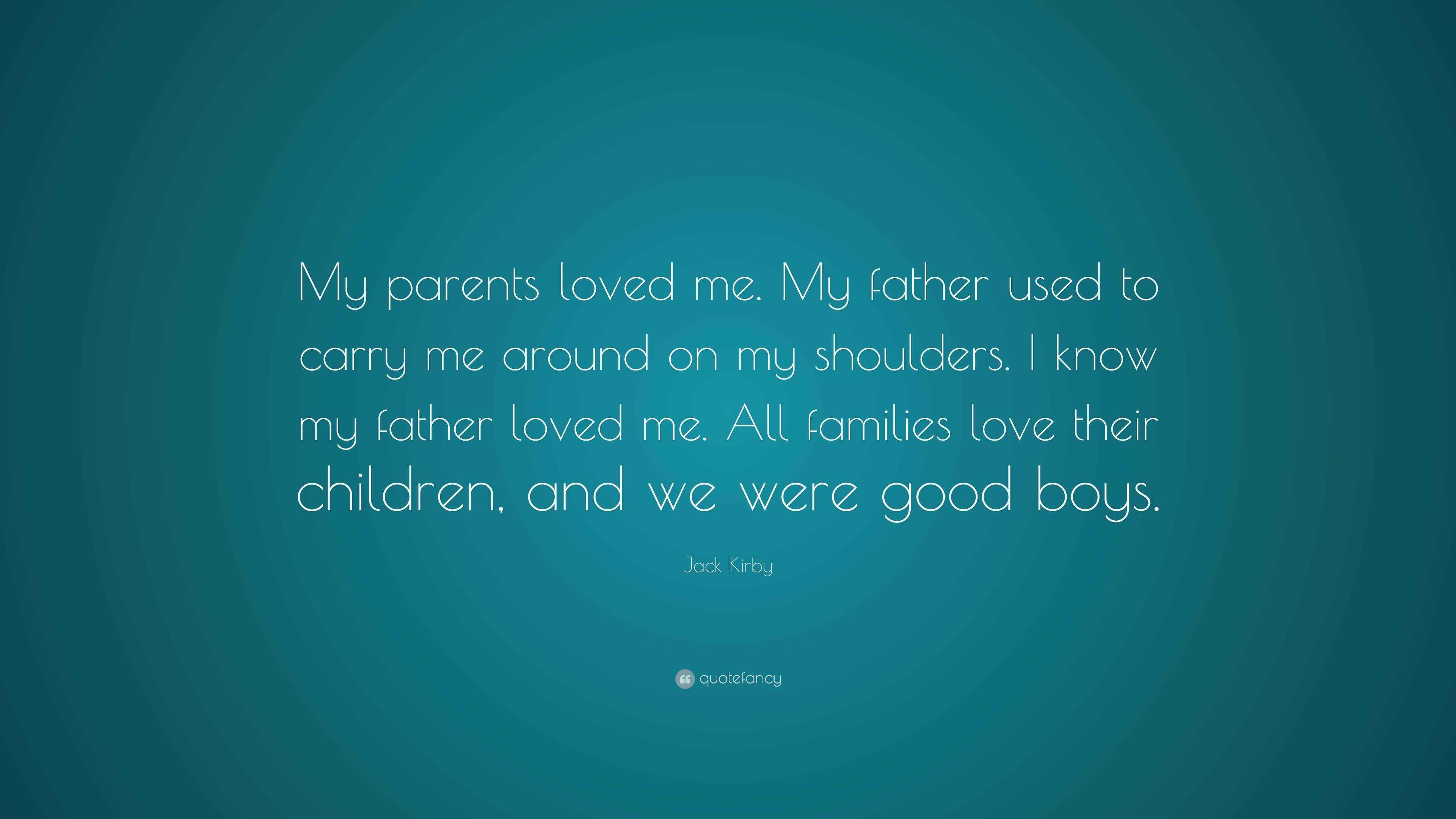 Jack Kirby Quote: “My parents loved me. My father used to carry me ...