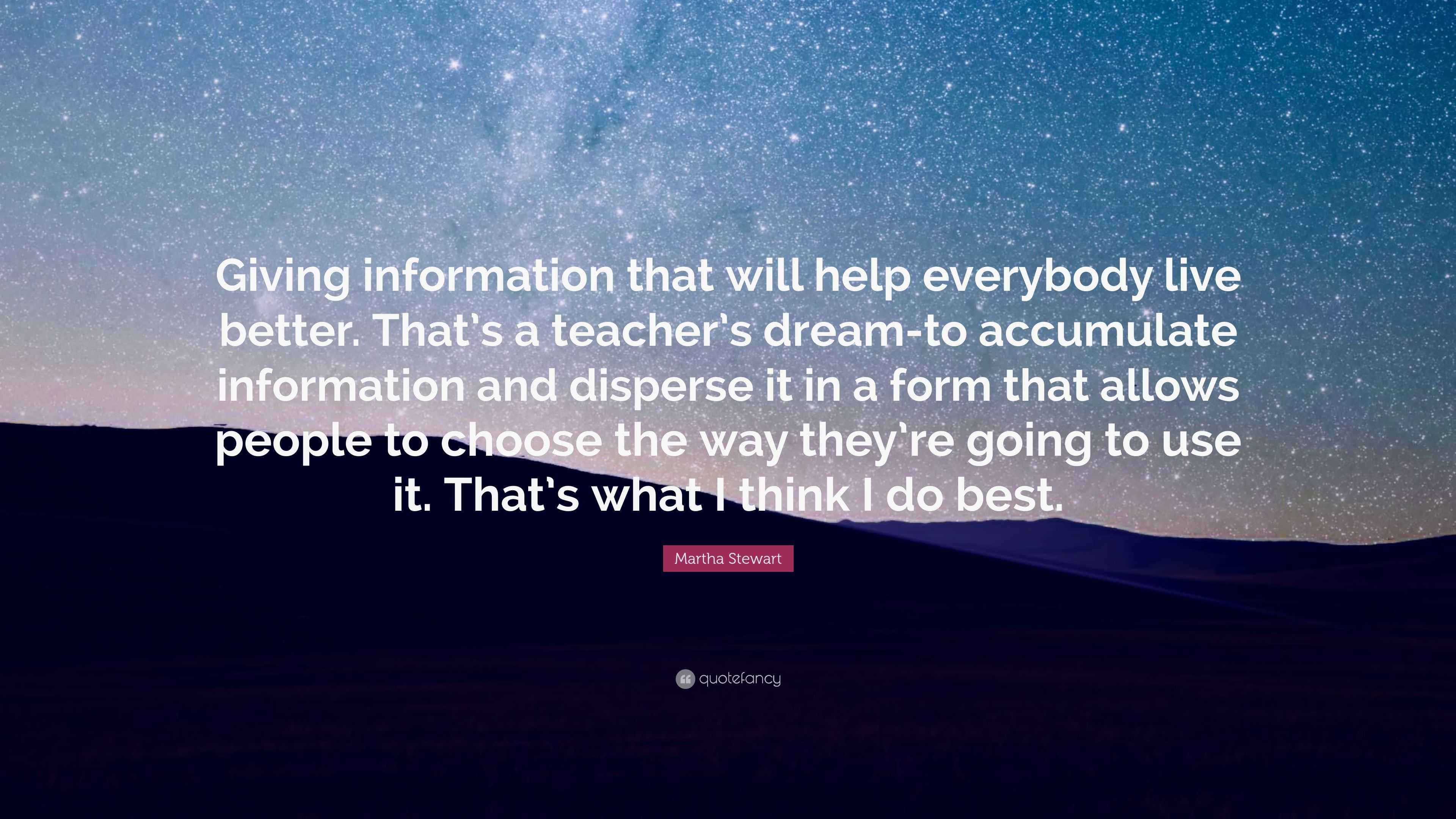 Martha Stewart Quote: “Giving information that will help everybody live ...